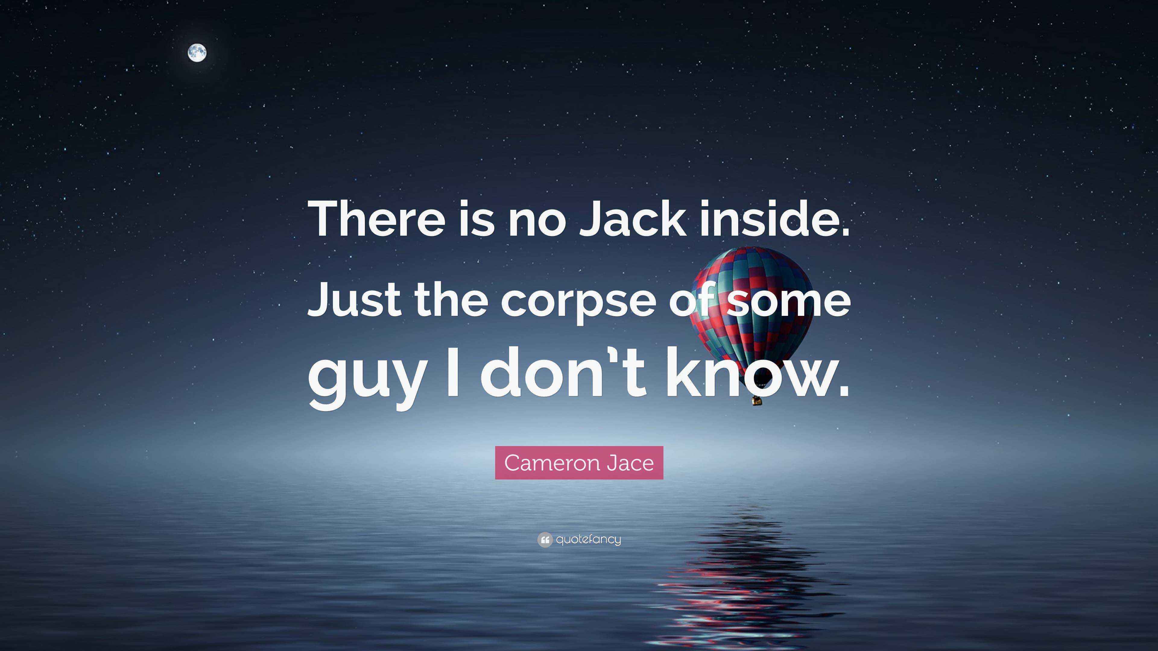 Cameron Jace Quote: “There is no Jack inside. Just the corpse of some ...