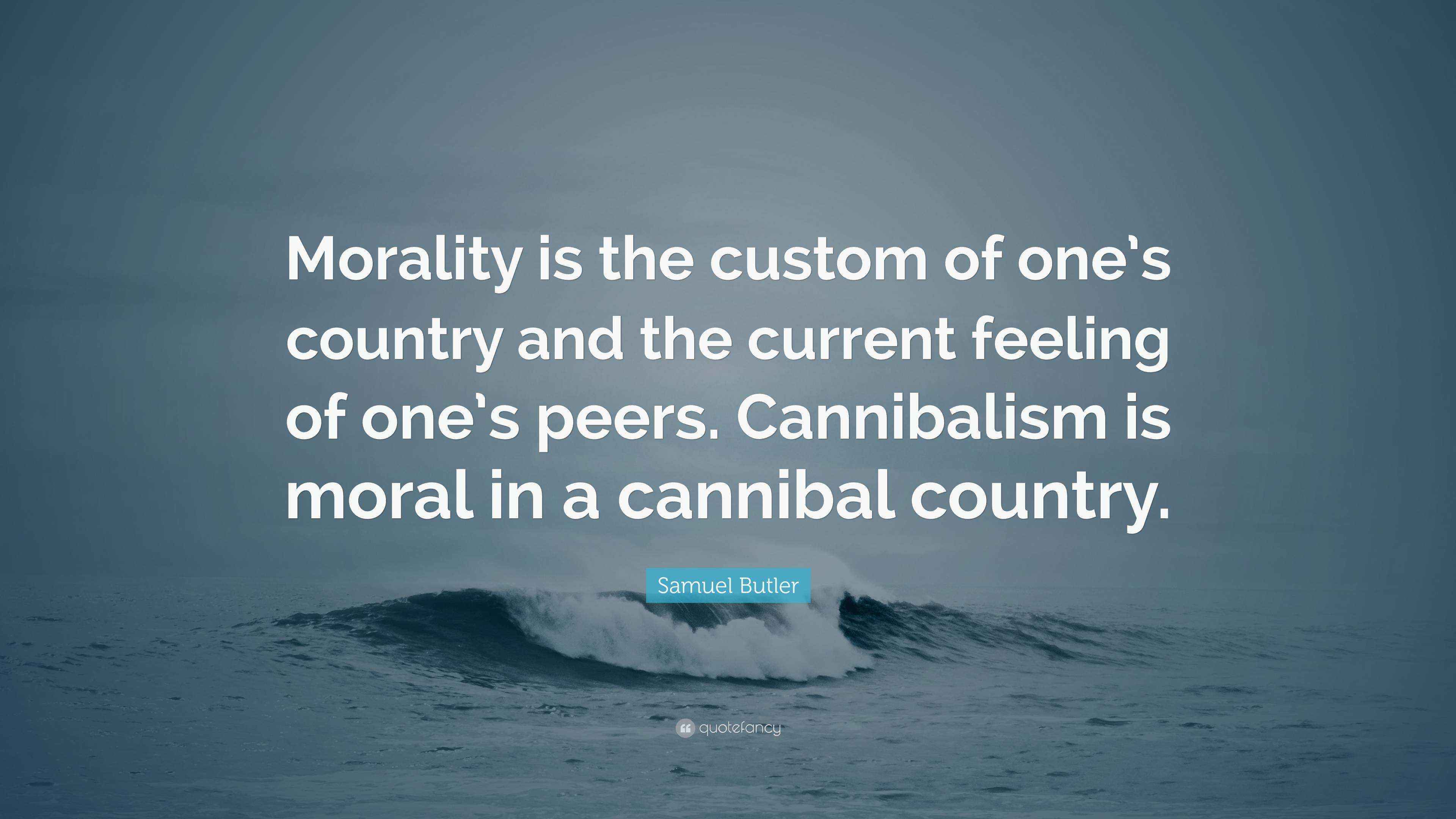 Samuel Butler Quote: “Morality is the custom of one’s country and the ...