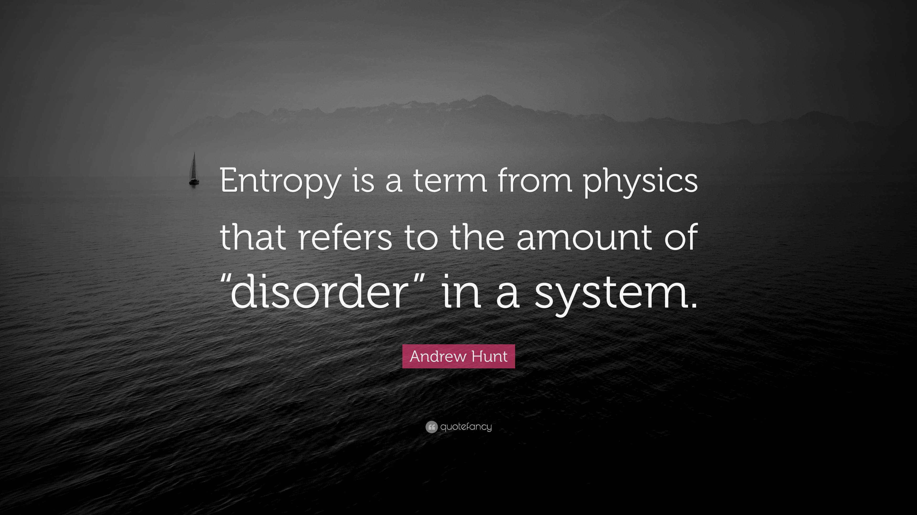 Andrew Hunt Quote: “Entropy is a term from physics that refers to the ...