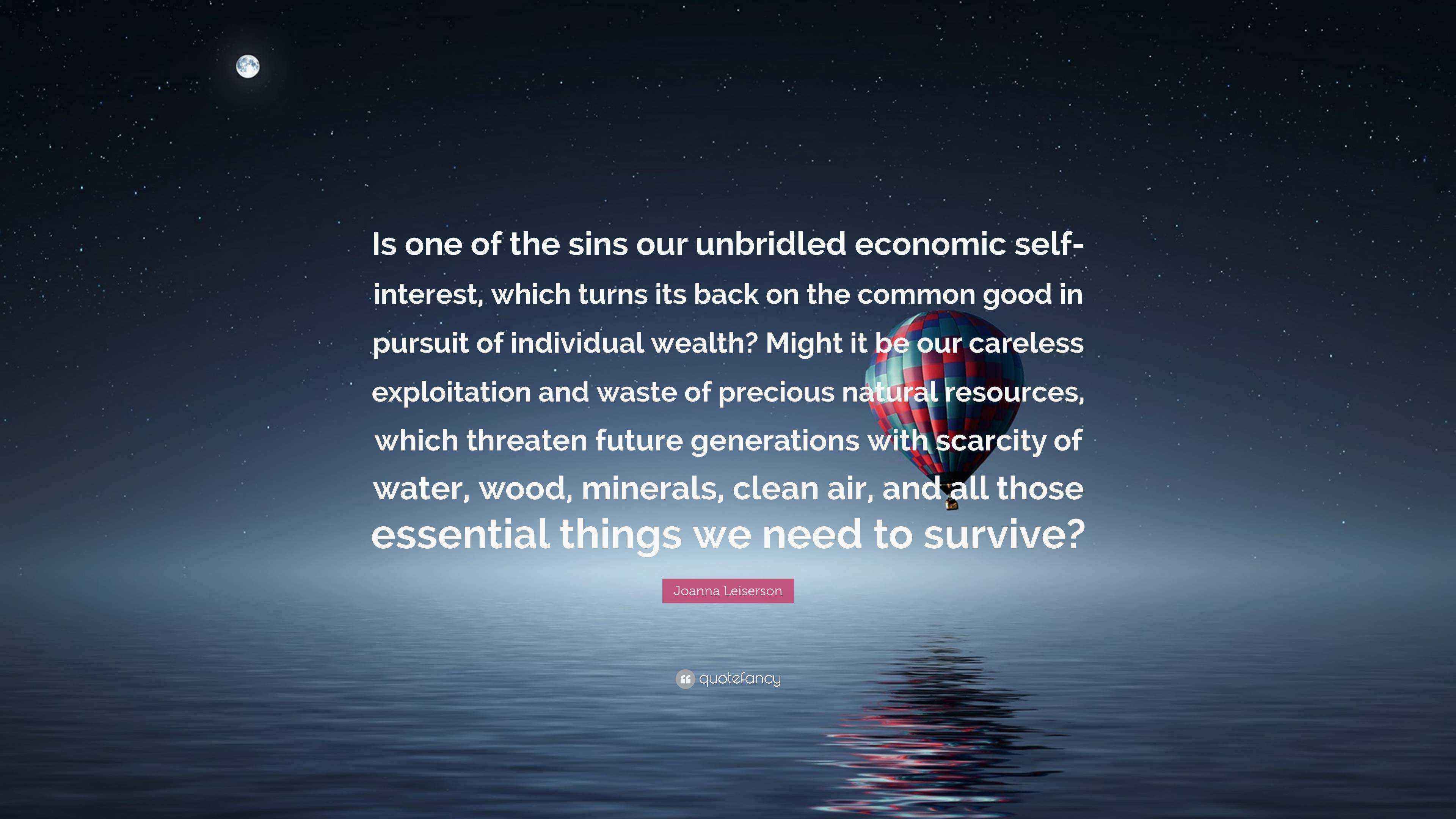 Joanna Leiserson Quote: “Is one of the sins our unbridled economic self ...