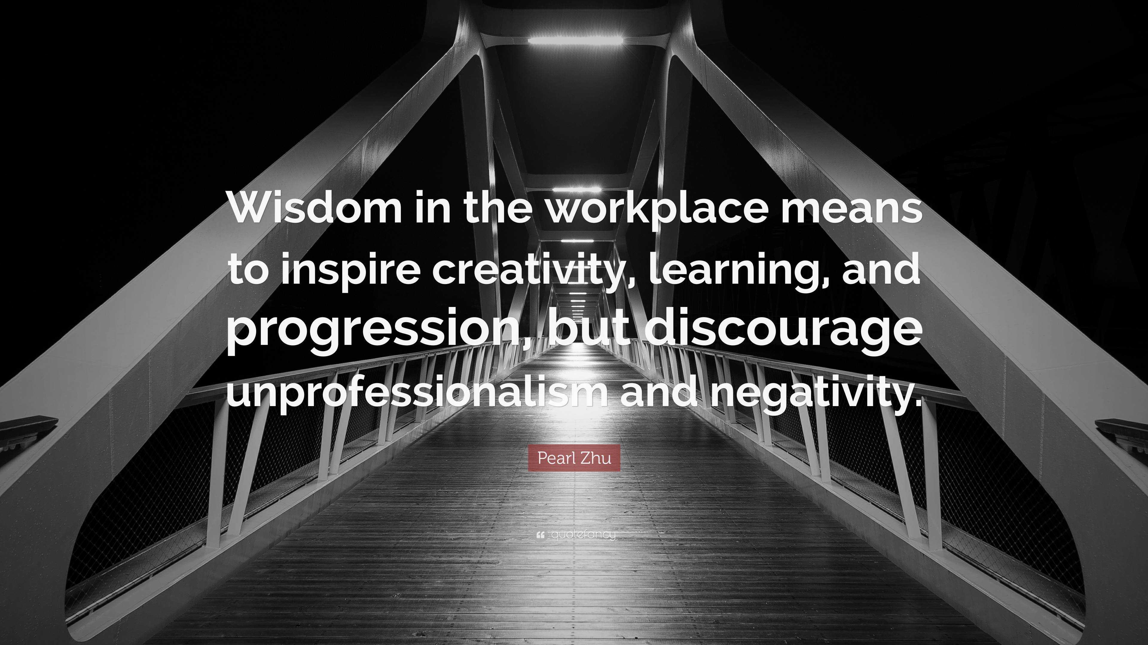 Pearl Zhu Quote: “Wisdom in the workplace means to inspire creativity ...