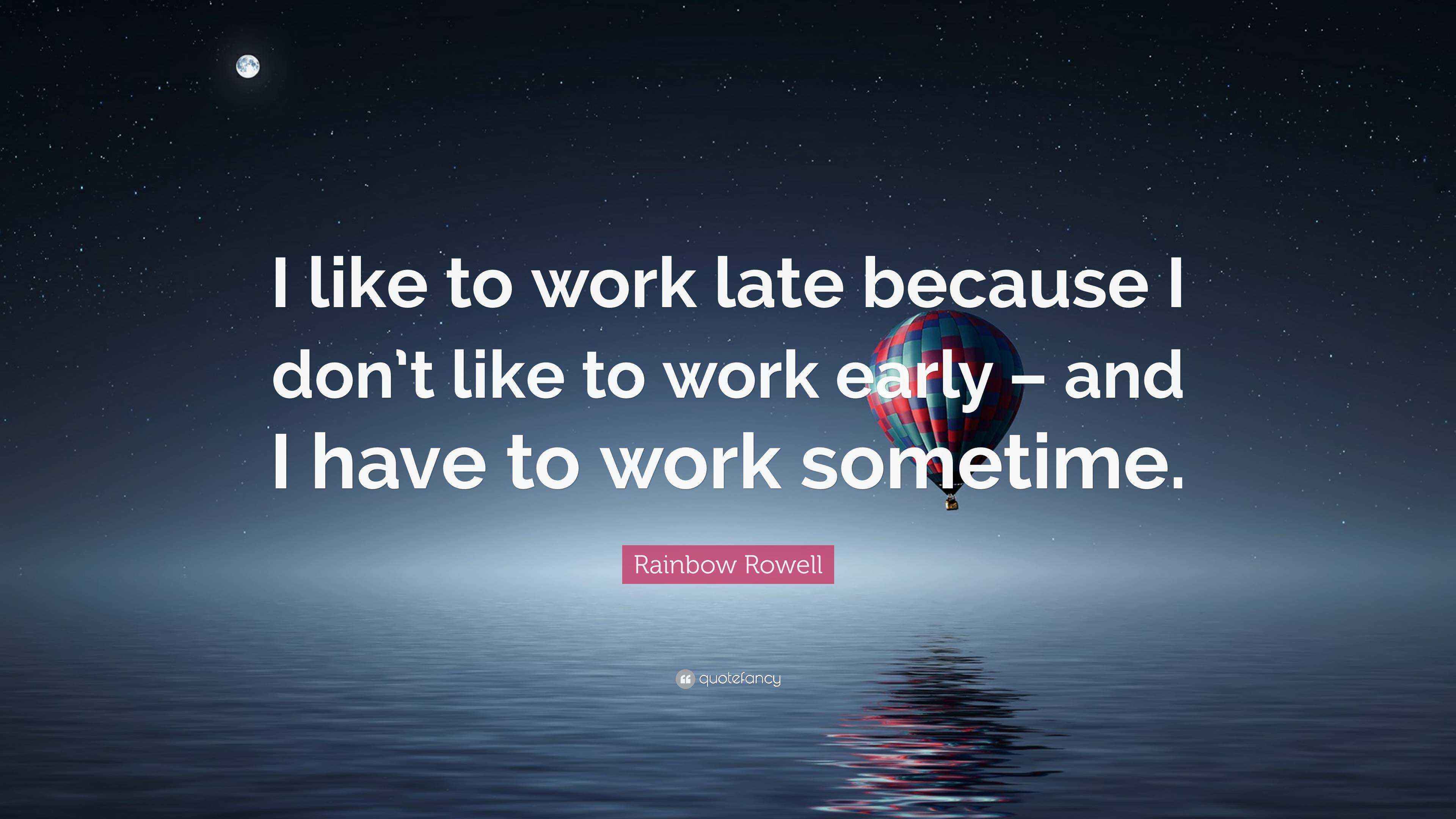 Rainbow Rowell Quote: “I like to work late because I don’t like to work ...
