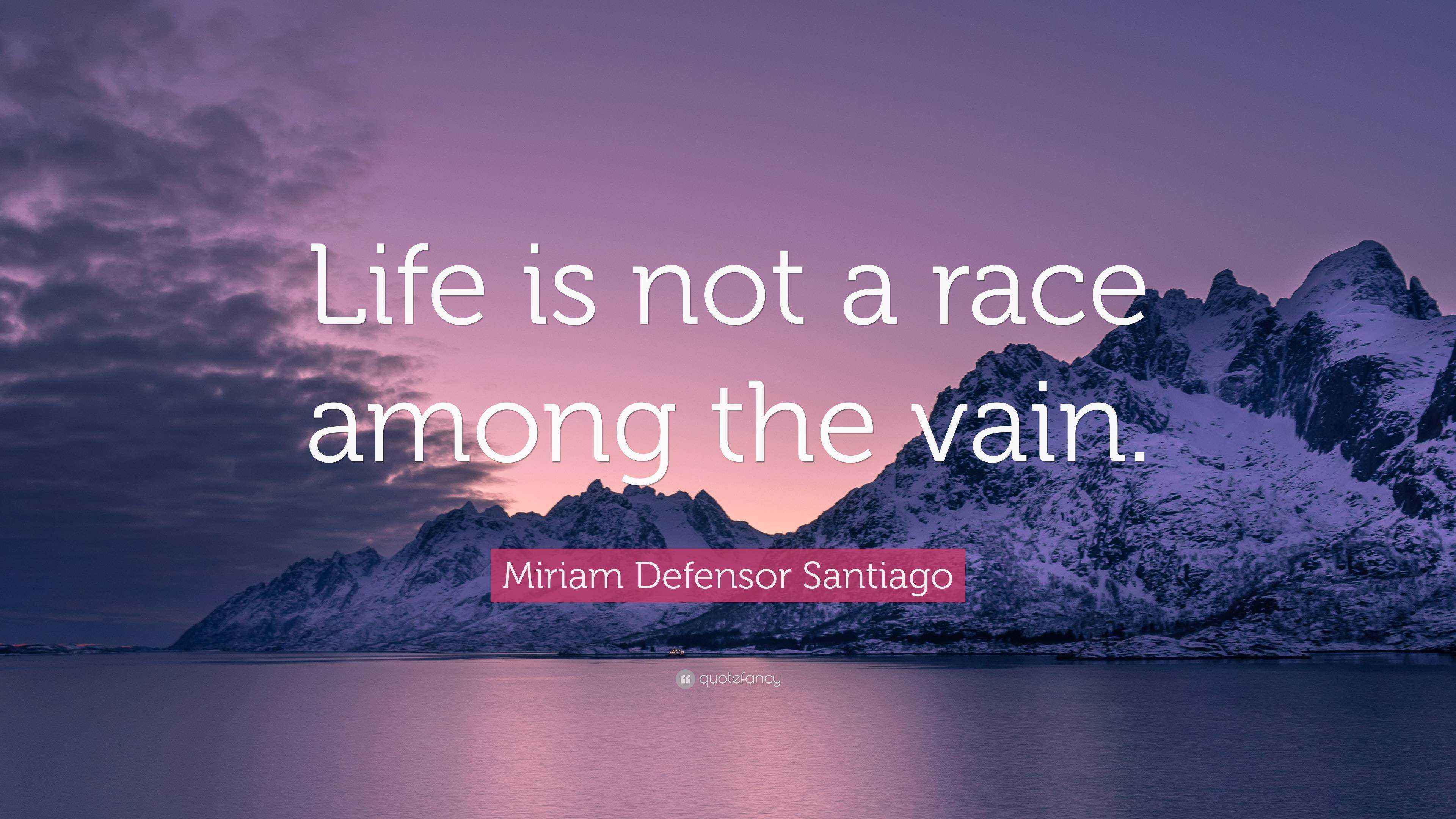 Miriam Defensor Santiago Quote: “Life is not a race among the vain.”