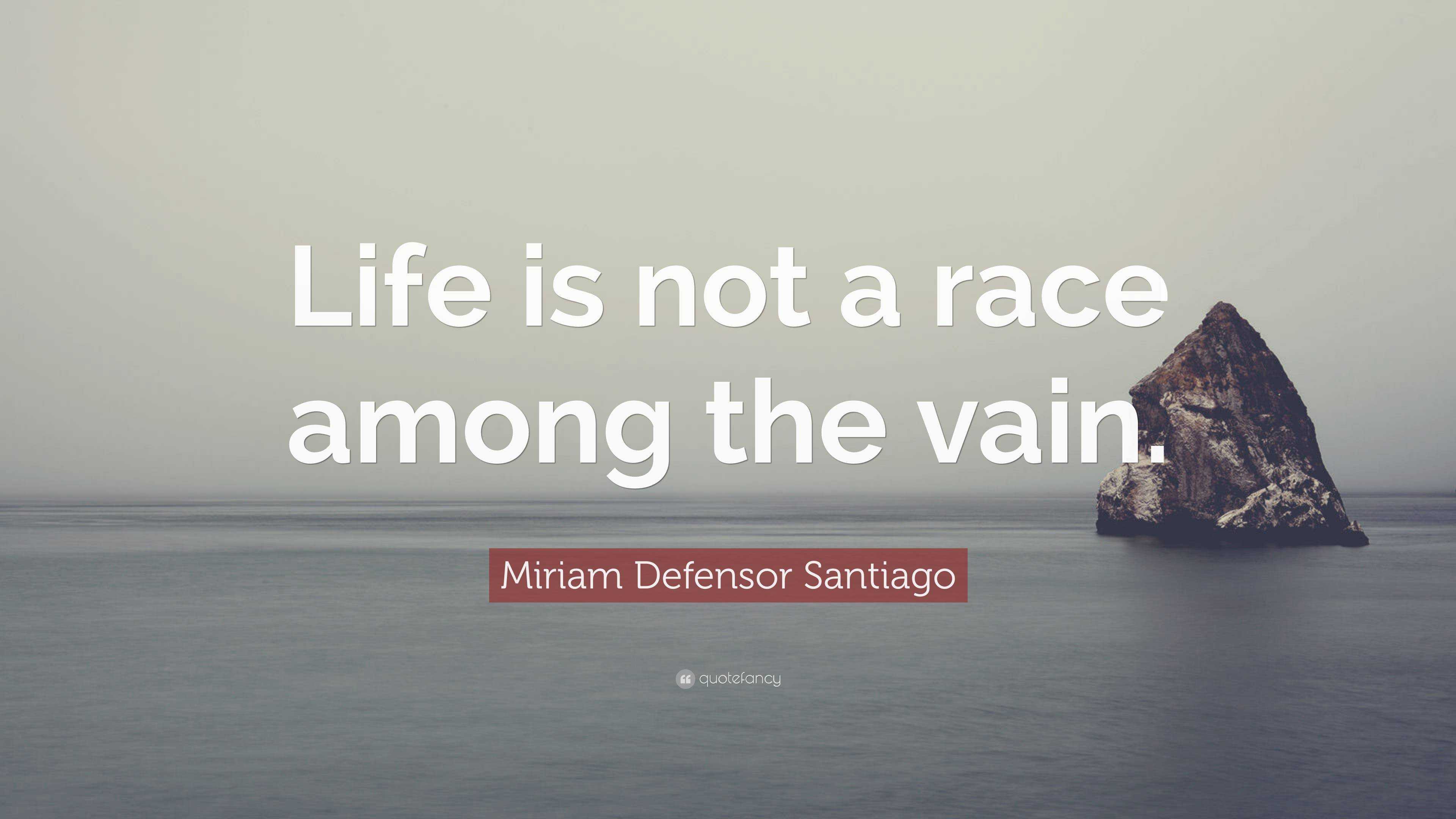 Miriam Defensor Santiago Quote: “Life is not a race among the vain.”