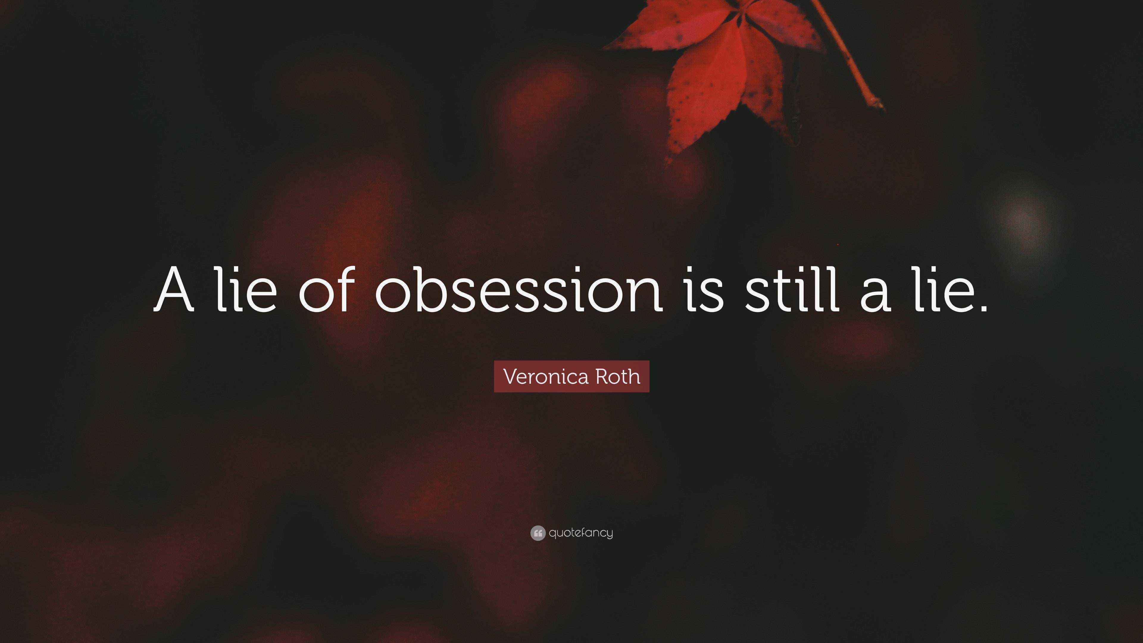 Veronica Roth Quote: “A lie of obsession is still a lie.”