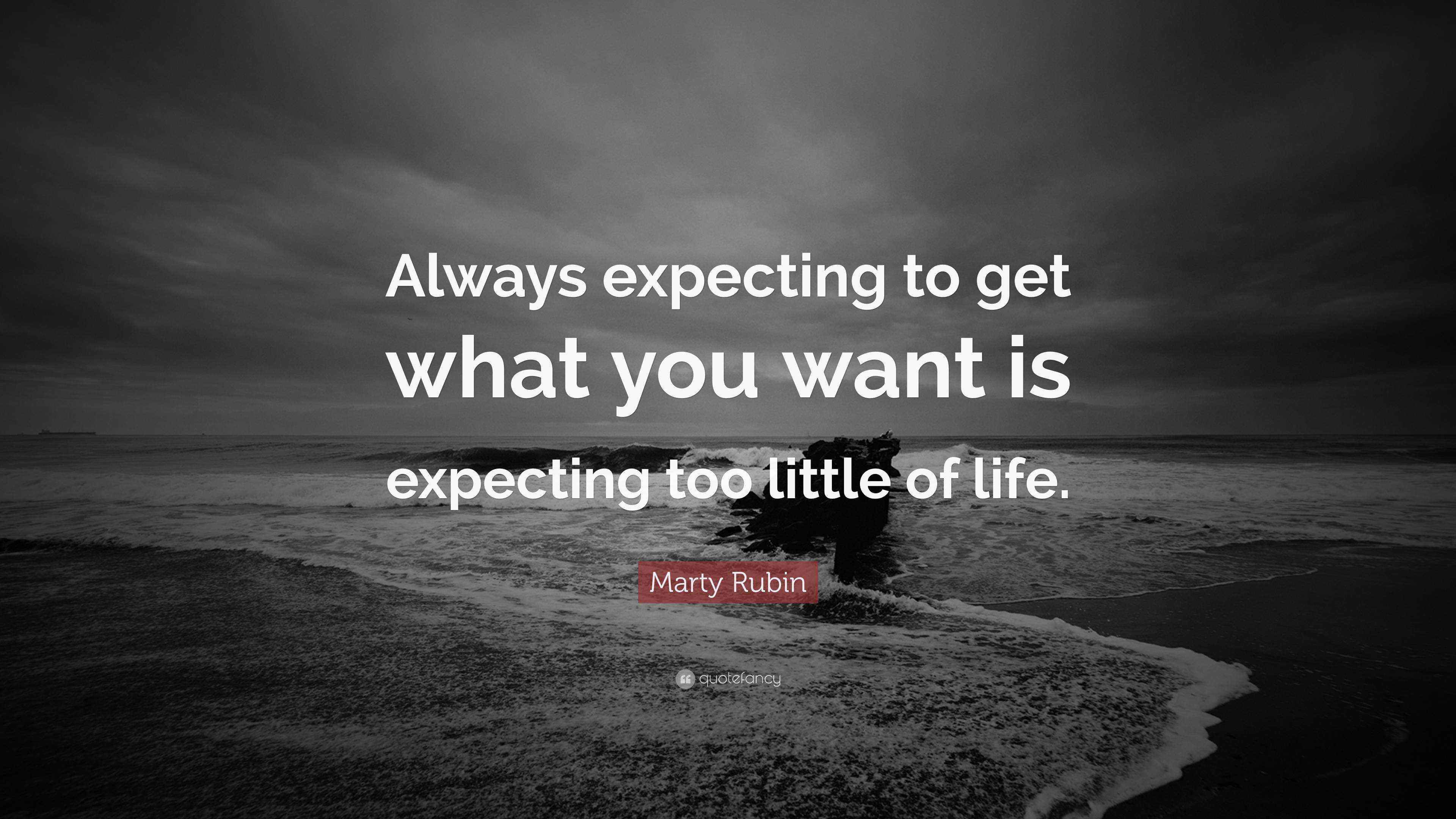 Marty Rubin Quote: “Always expecting to get what you want is expecting ...