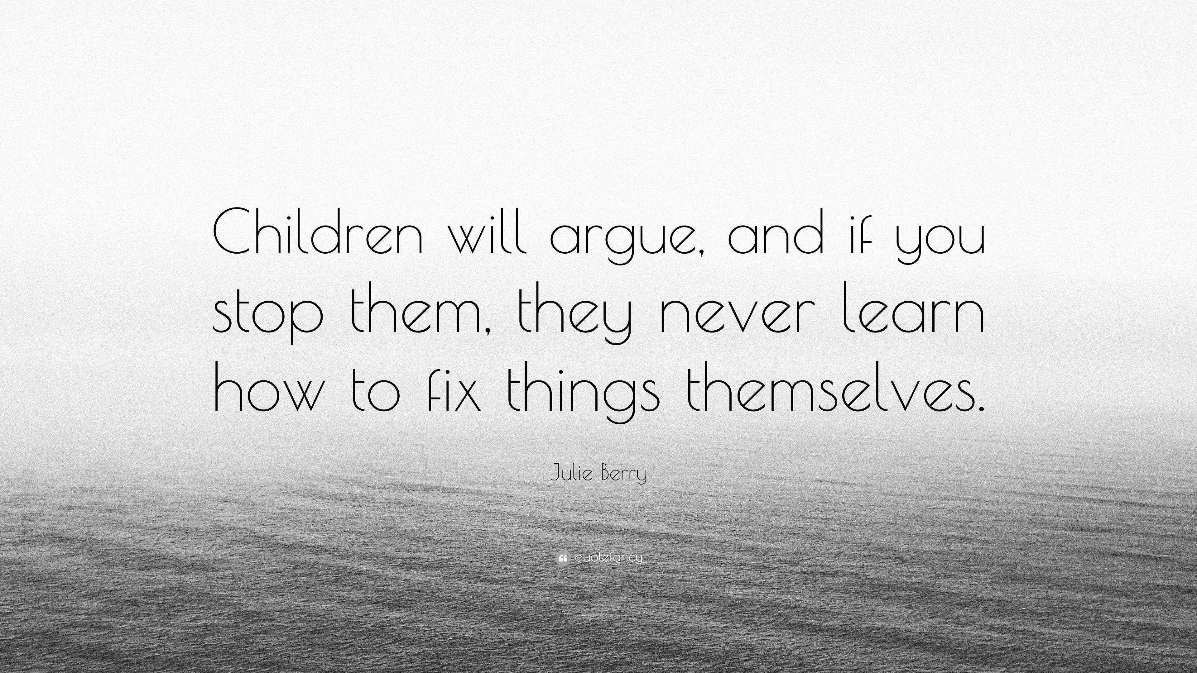 Julie Berry Quote: “Children will argue, and if you stop them, they ...