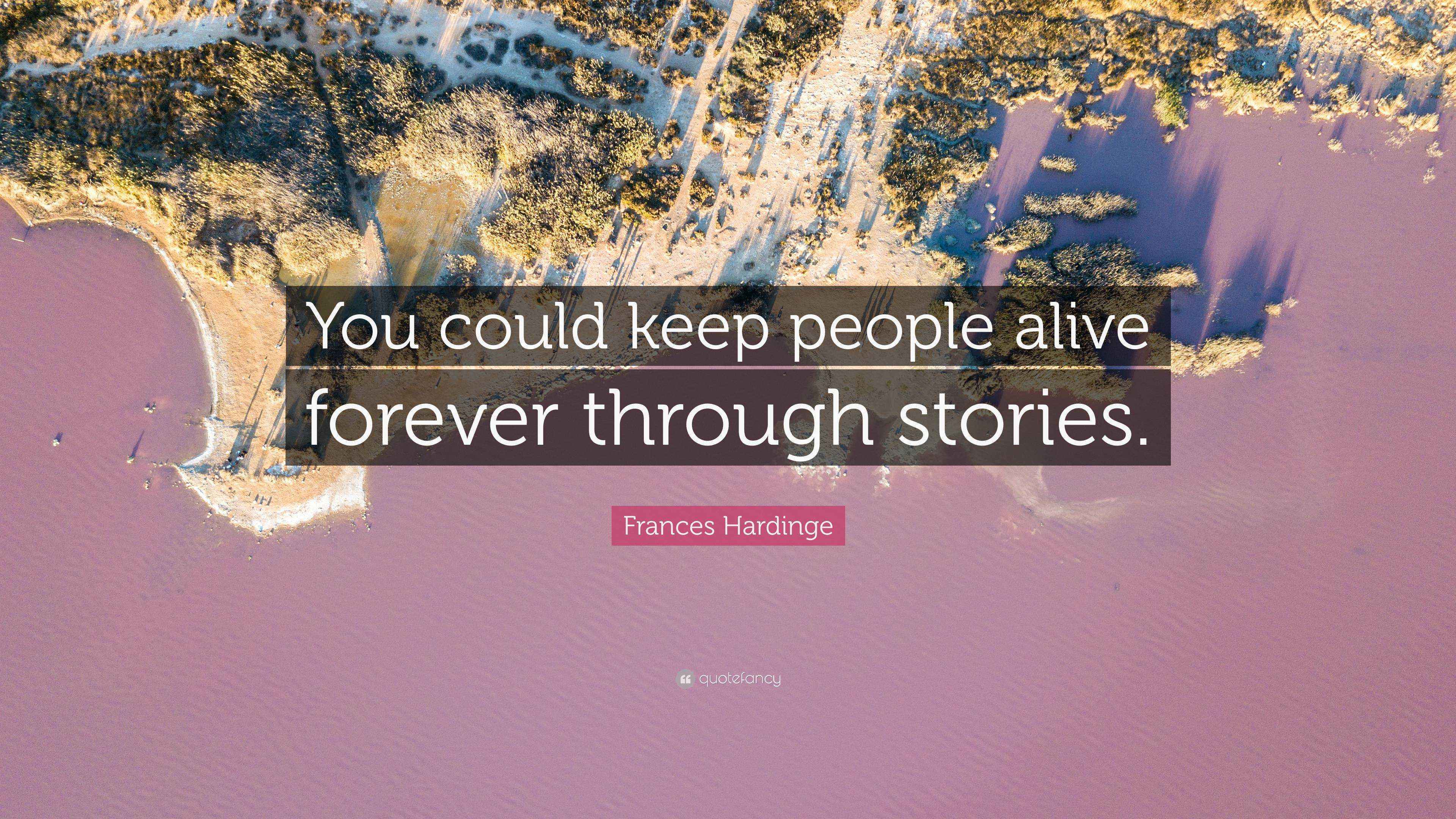 Frances Hardinge Quote: “You could keep people alive forever through ...
