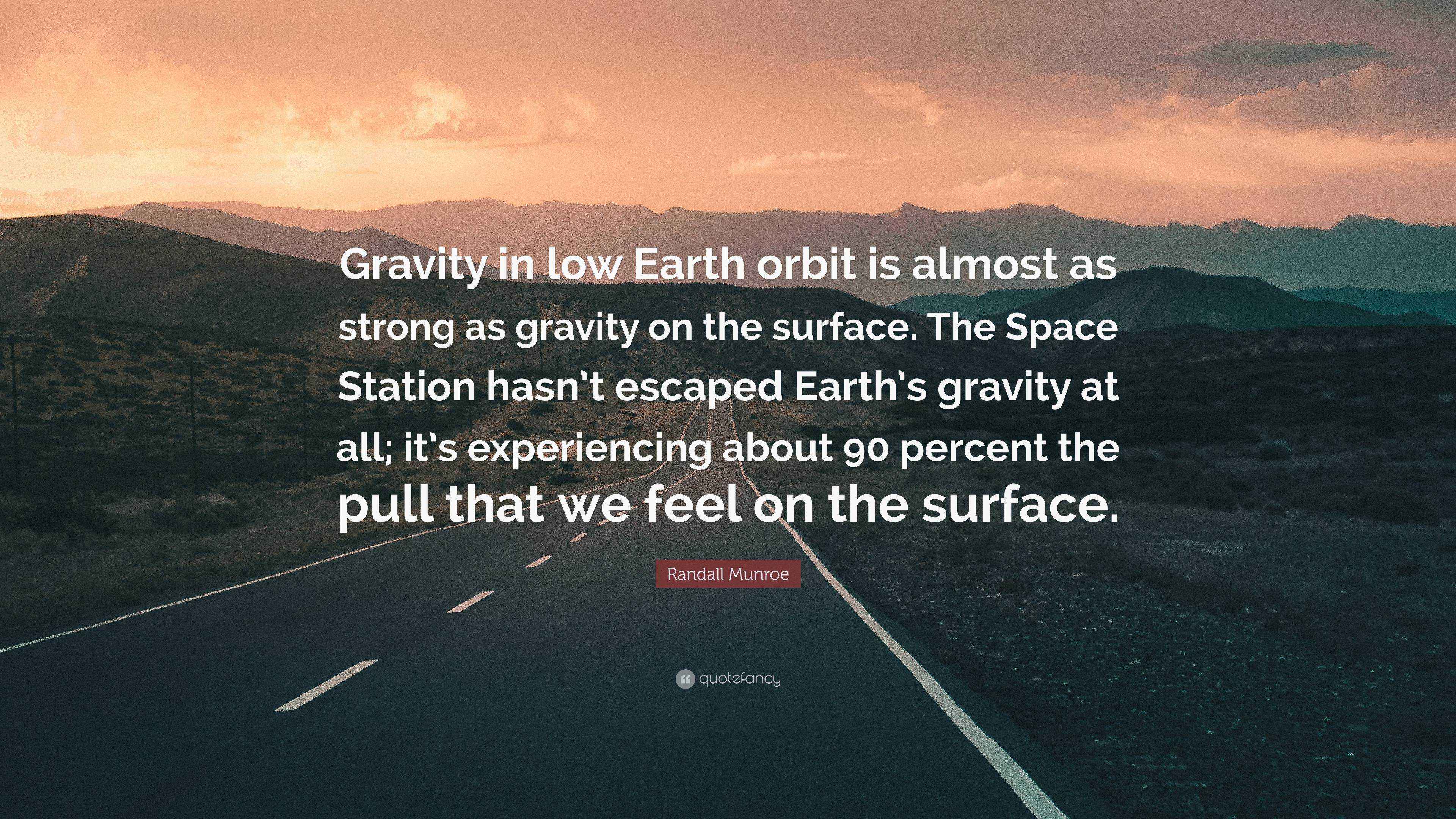 Randall Munroe Quote: “Gravity in low Earth orbit is almost as strong ...