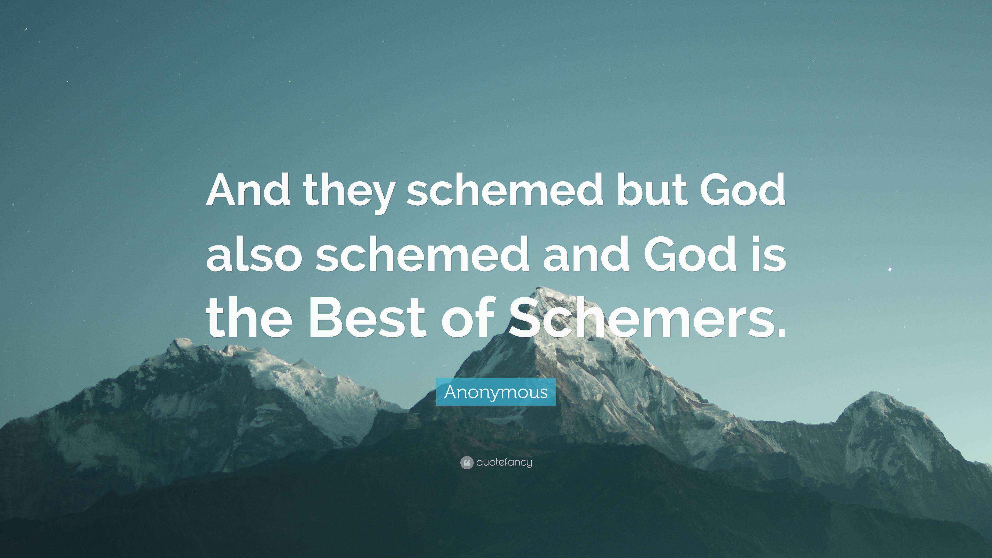 Anonymous Quote: “And they schemed but God also schemed and God is the ...