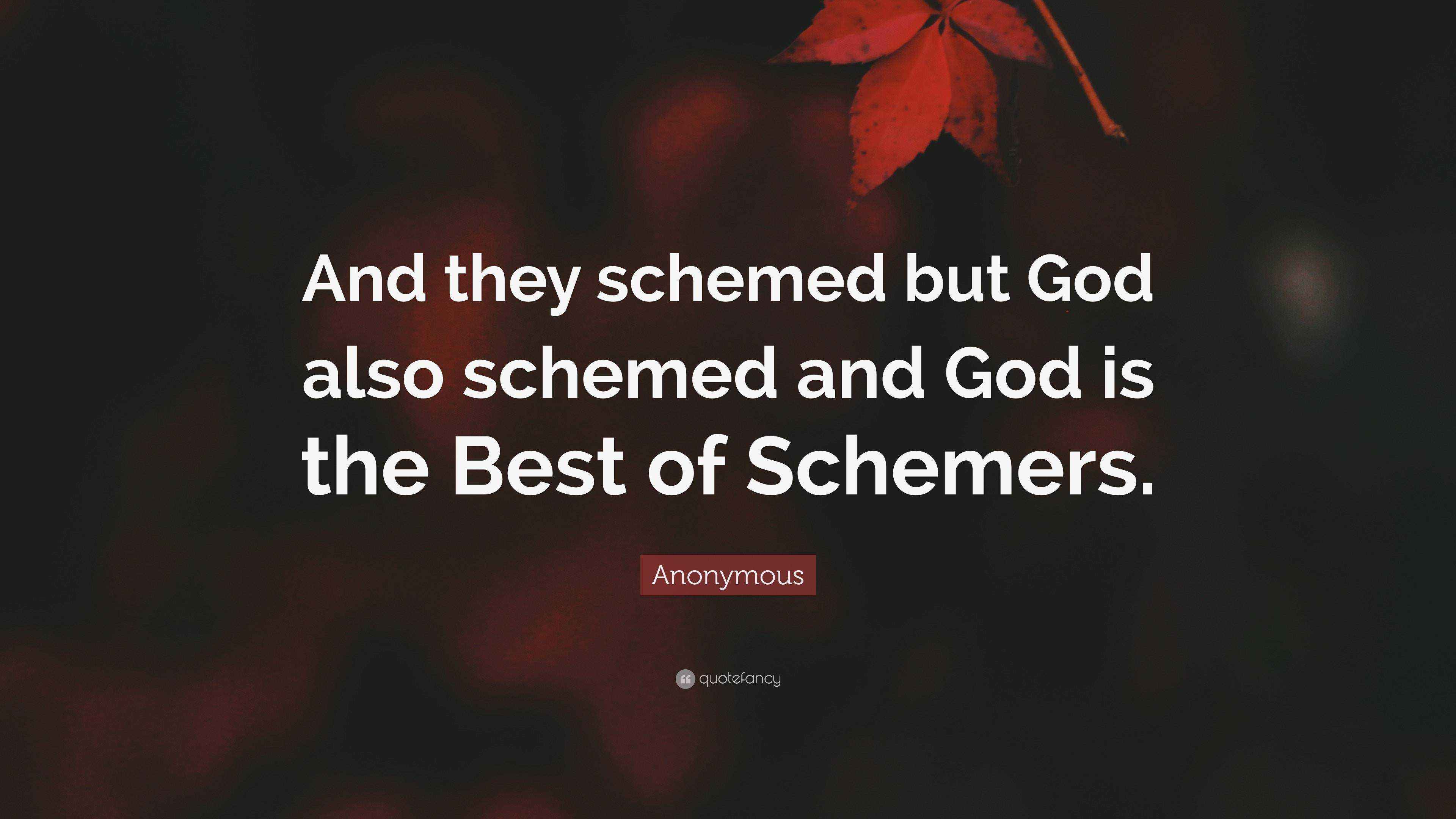 Anonymous Quote: “And they schemed but God also schemed and God is the ...