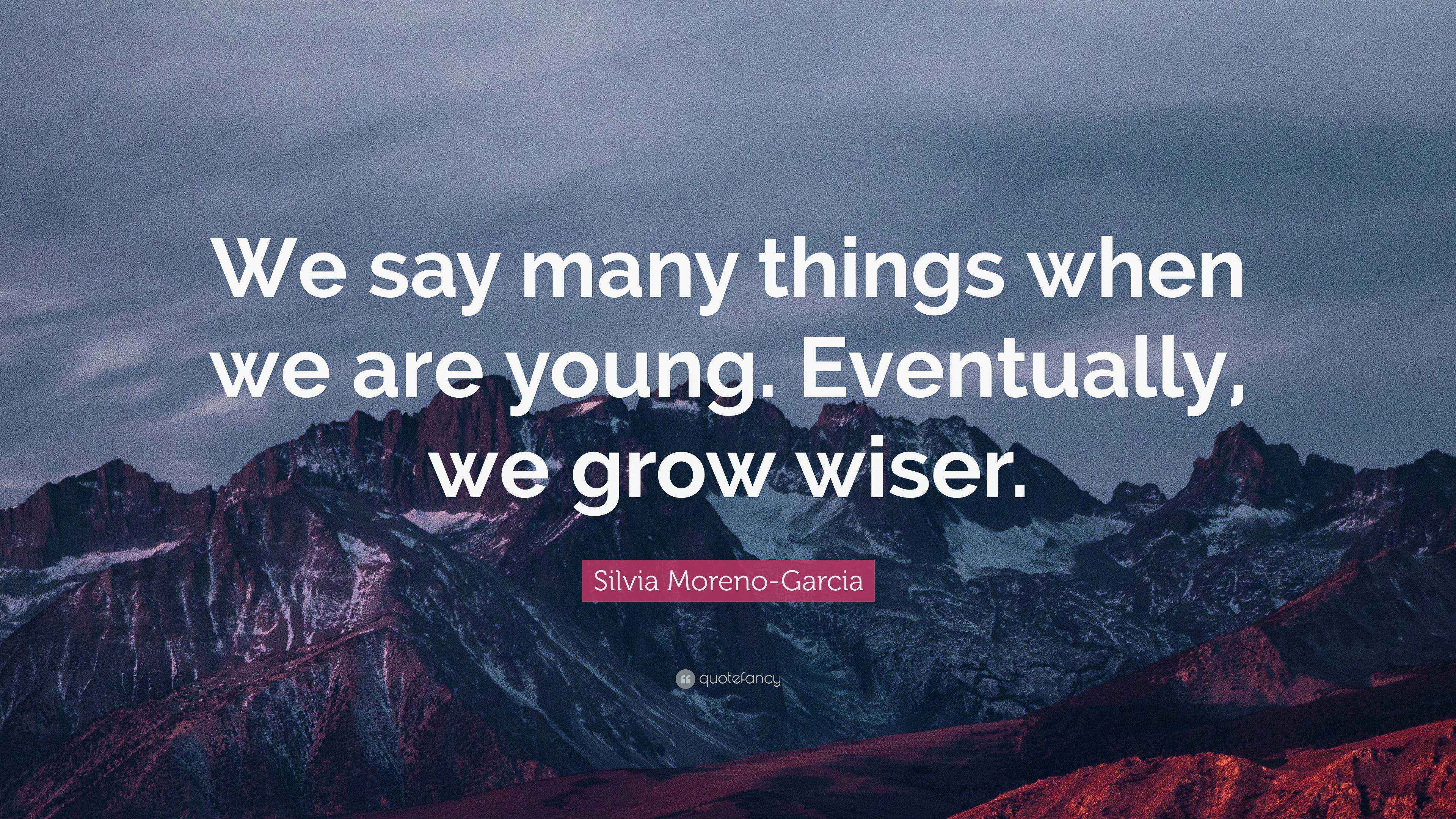 Silvia Moreno-Garcia Quote: “We say many things when we are young ...