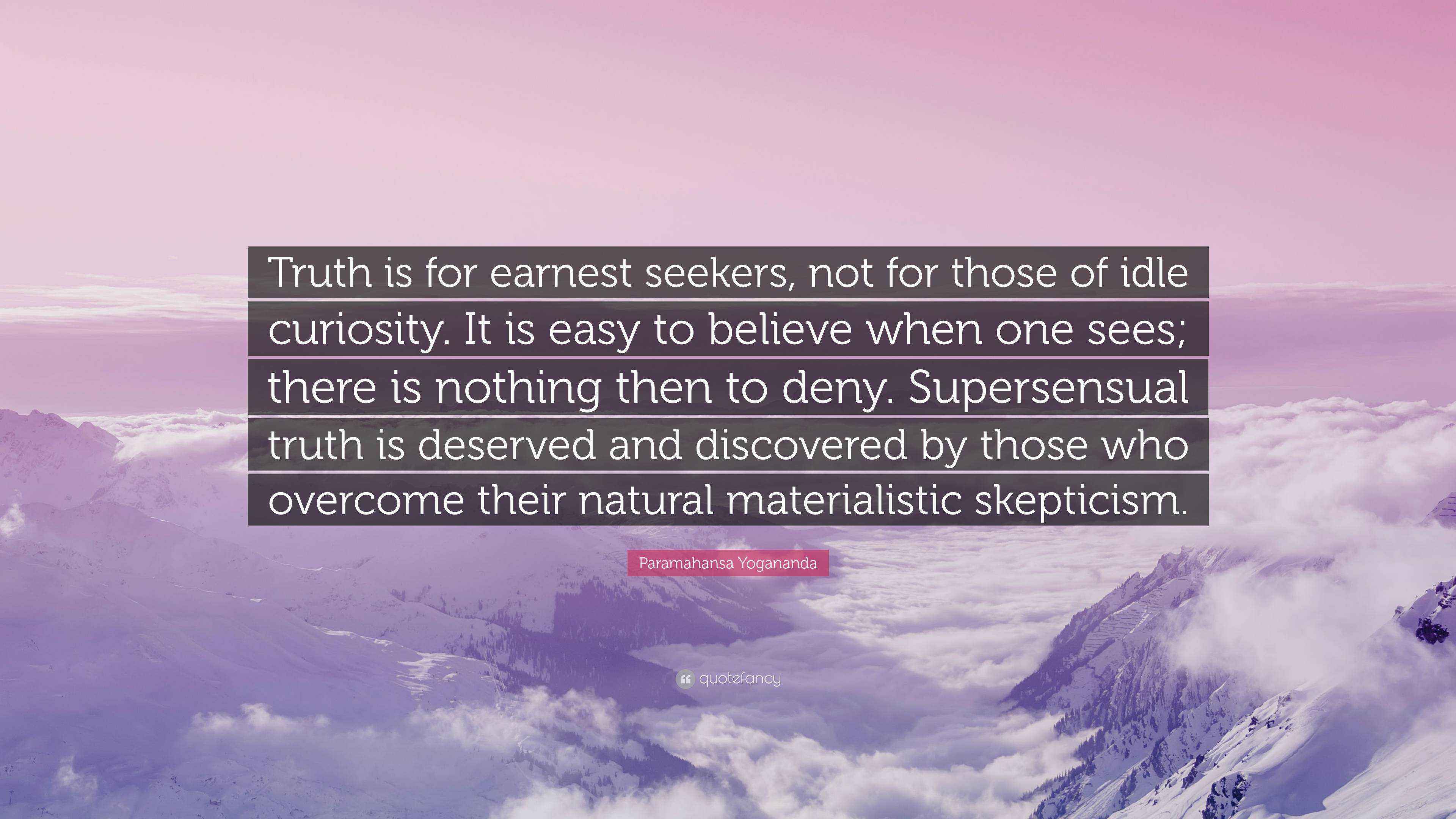 Paramahansa Yogananda Quote: “Truth is for earnest seekers, not for ...