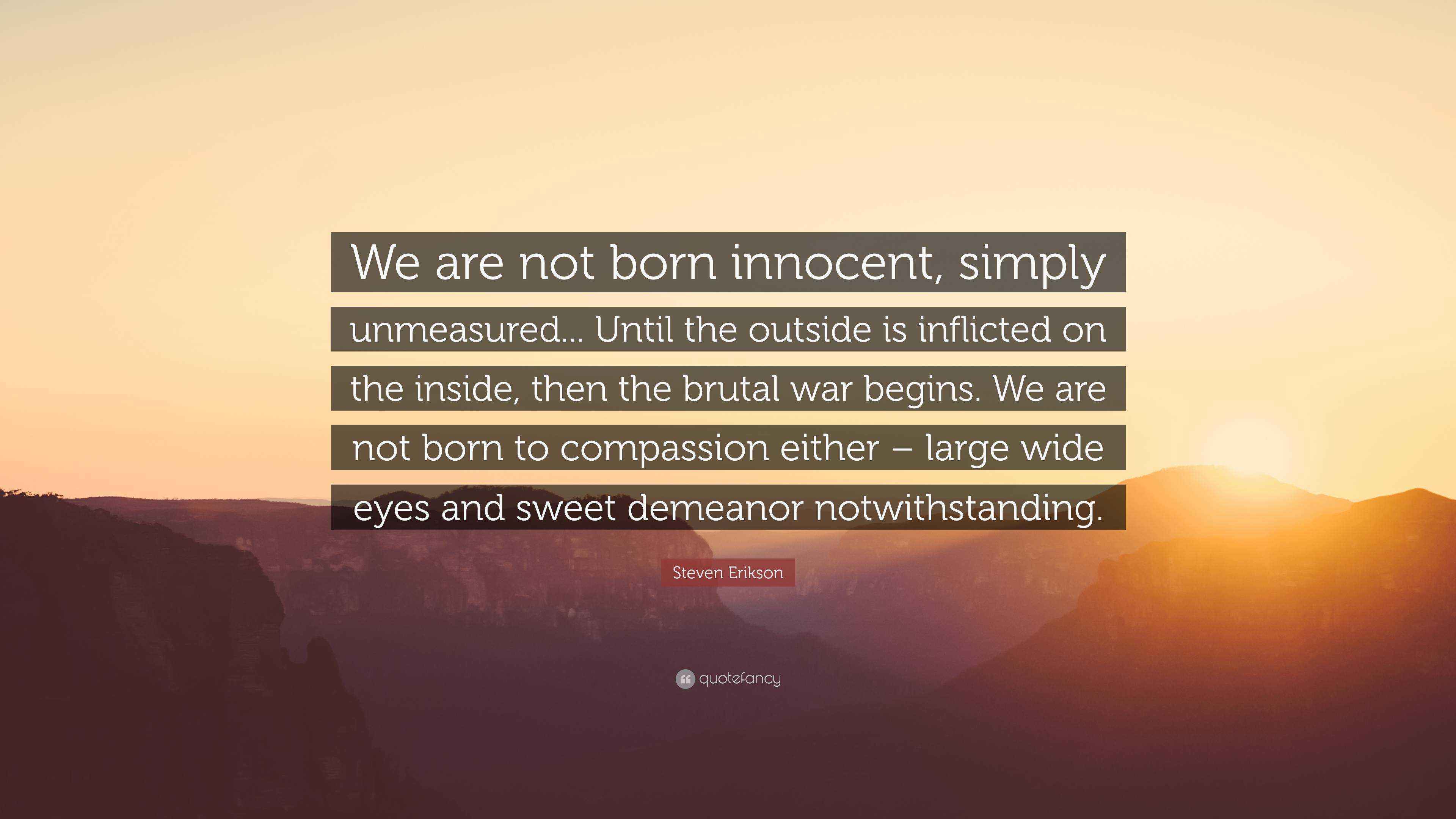 Steven Erikson Quote: “We are not born innocent, simply unmeasured ...