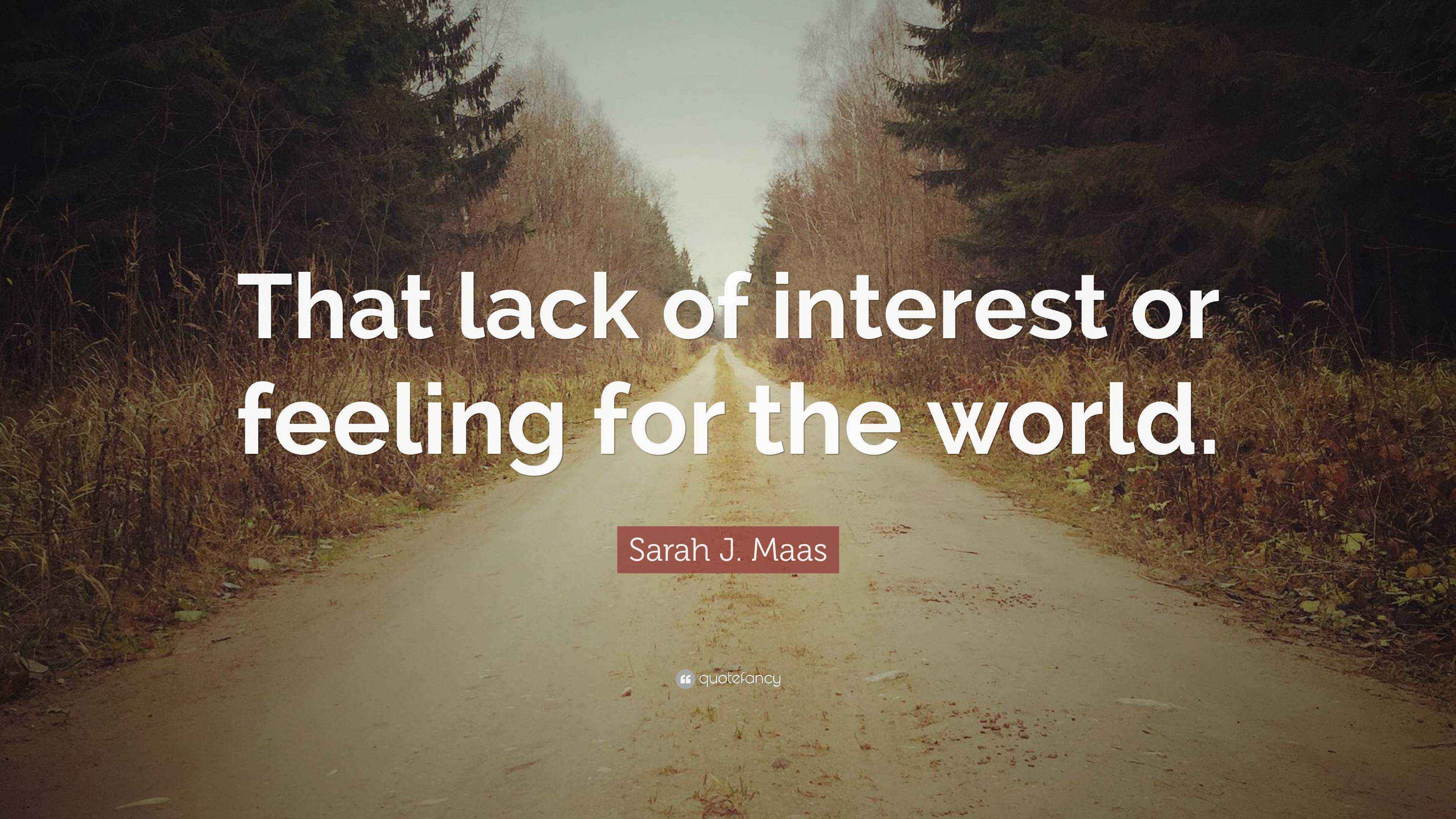 Sarah J. Maas Quote: “That lack of interest or feeling for the world.”