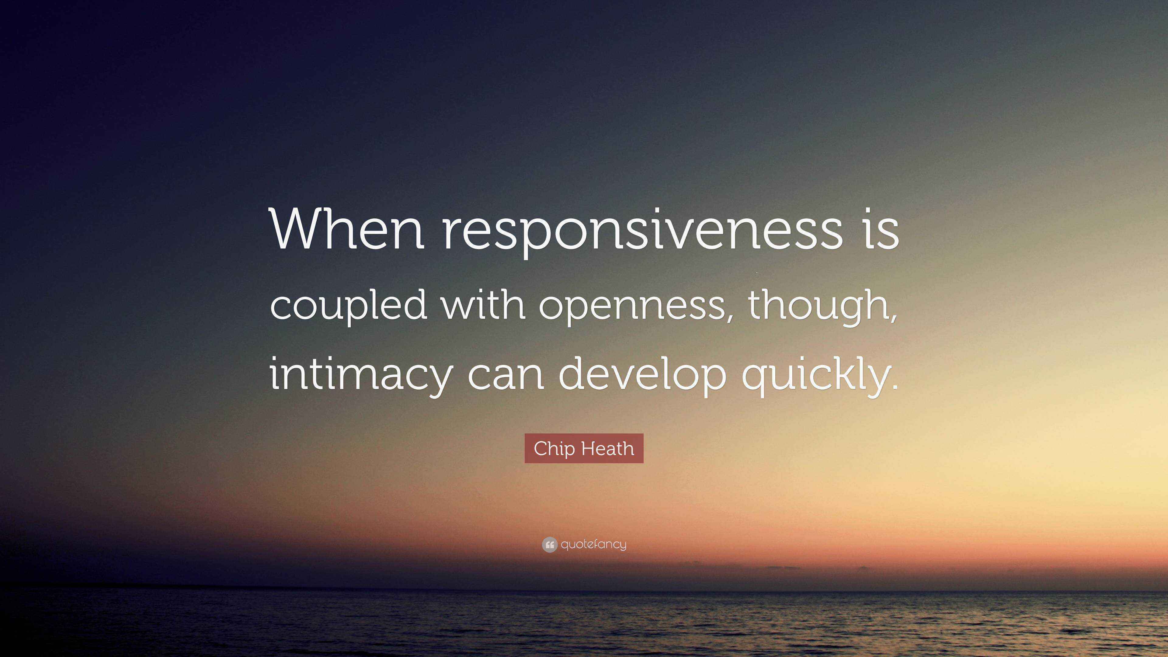 Chip Heath Quote: “When responsiveness is coupled with openness, though ...