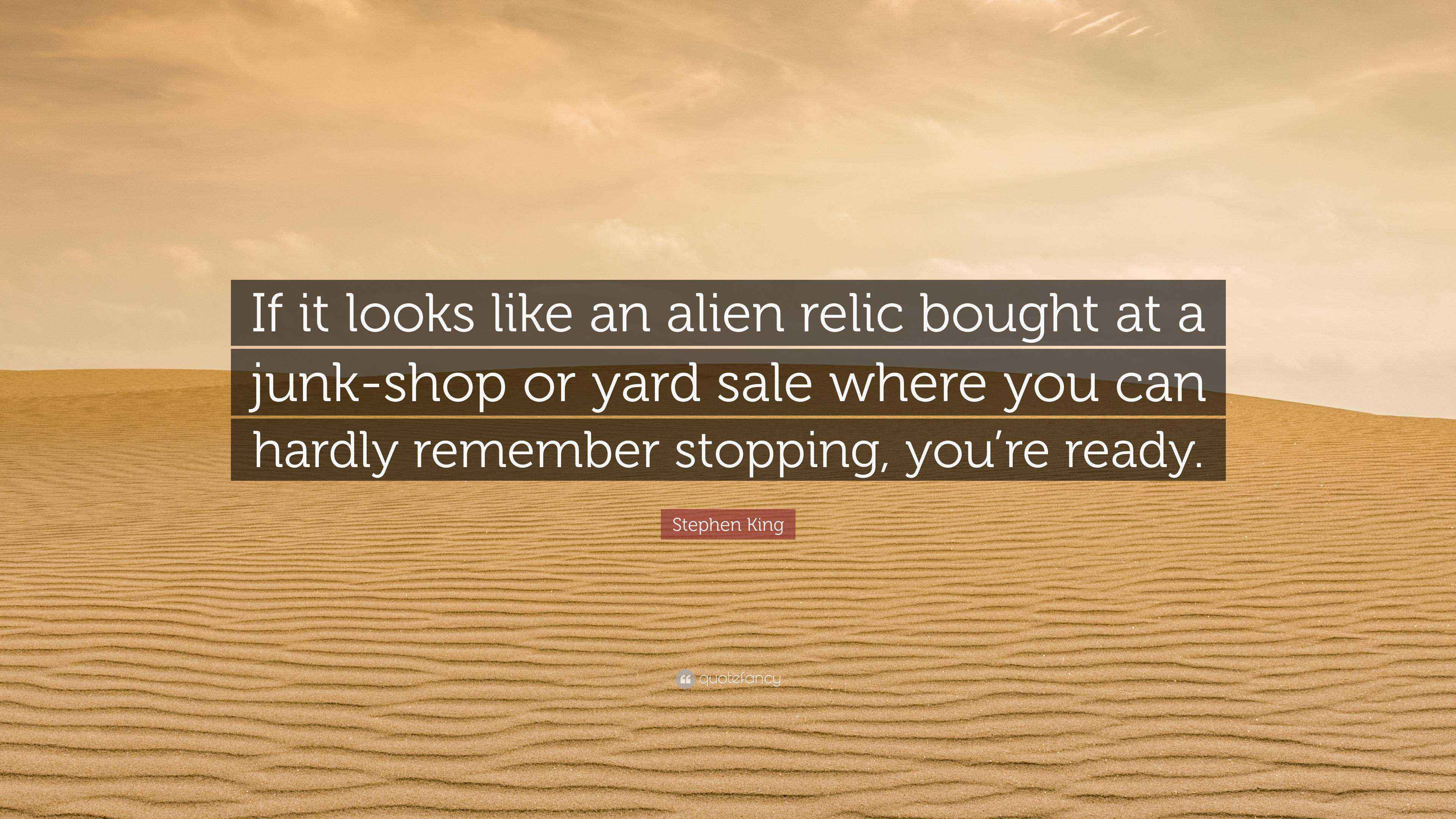 Stephen King Quote: “If it looks like an alien relic bought at a junk ...
