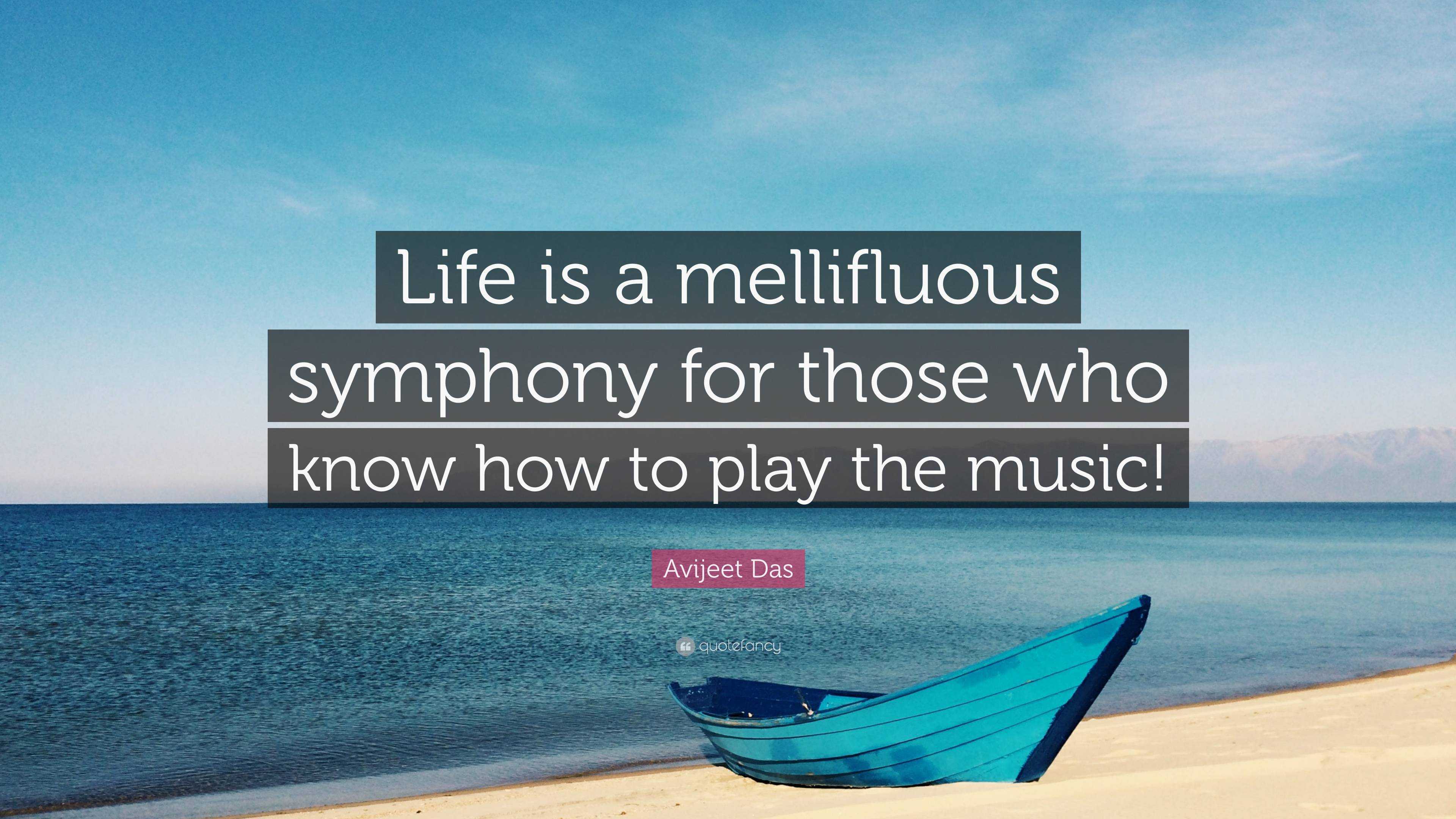 Avijeet Das Quote: “Life is a mellifluous symphony for those who know ...
