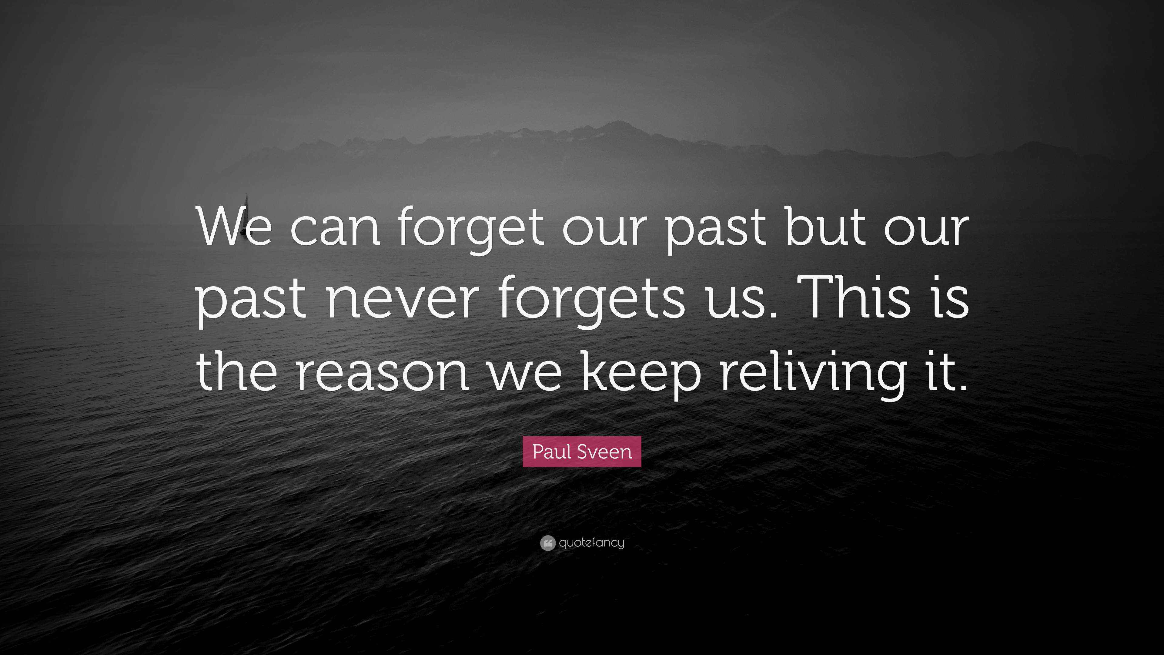 Paul Sveen Quote: “We can forget our past but our past never forgets us ...