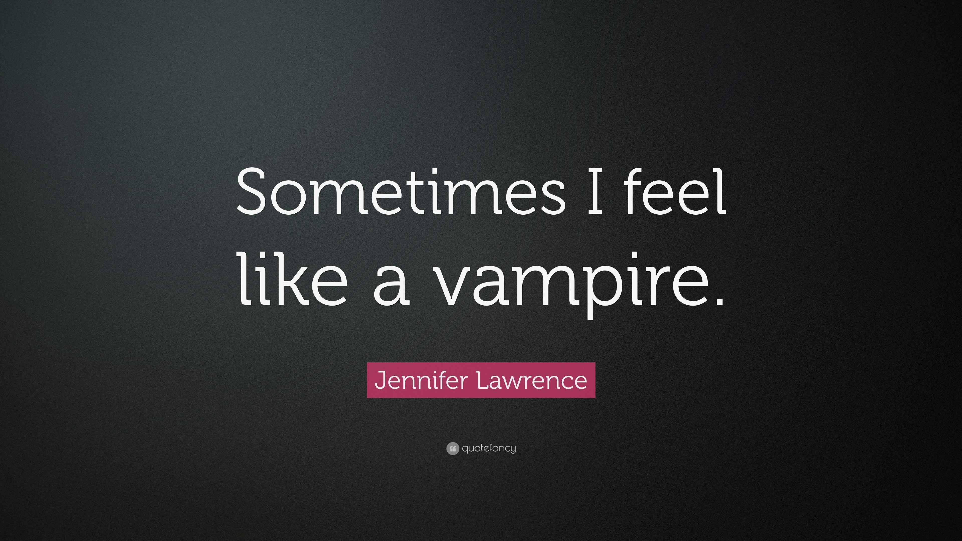 Jennifer Lawrence Quote: “Sometimes I feel like a vampire.”