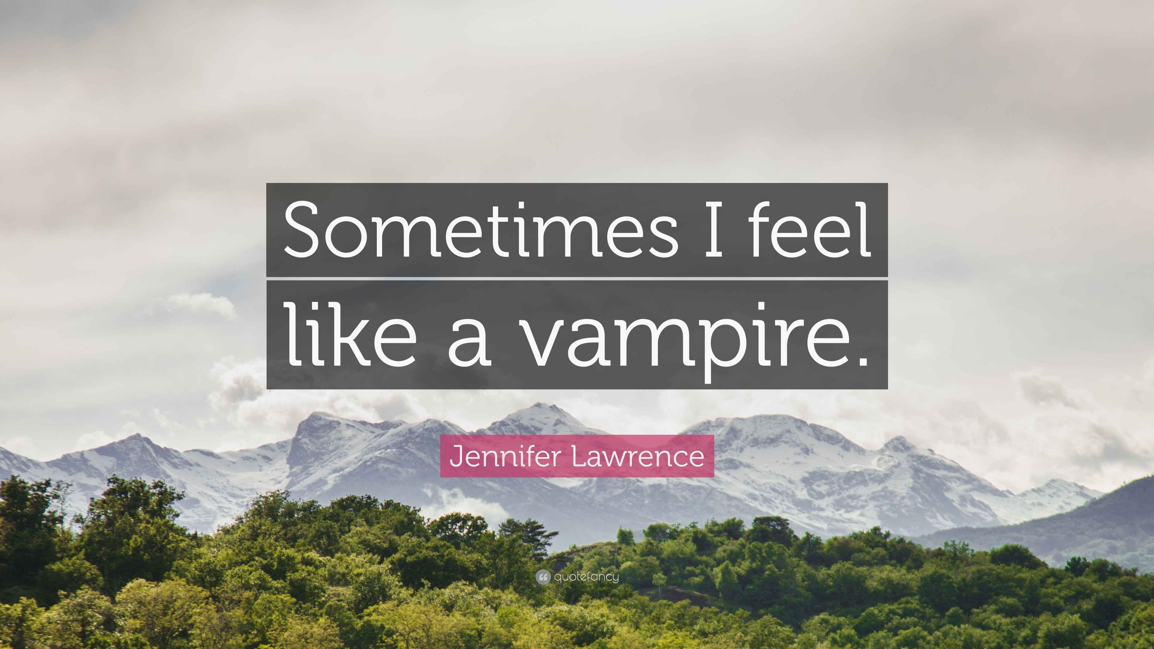 Jennifer Lawrence Quote: “Sometimes I feel like a vampire.”
