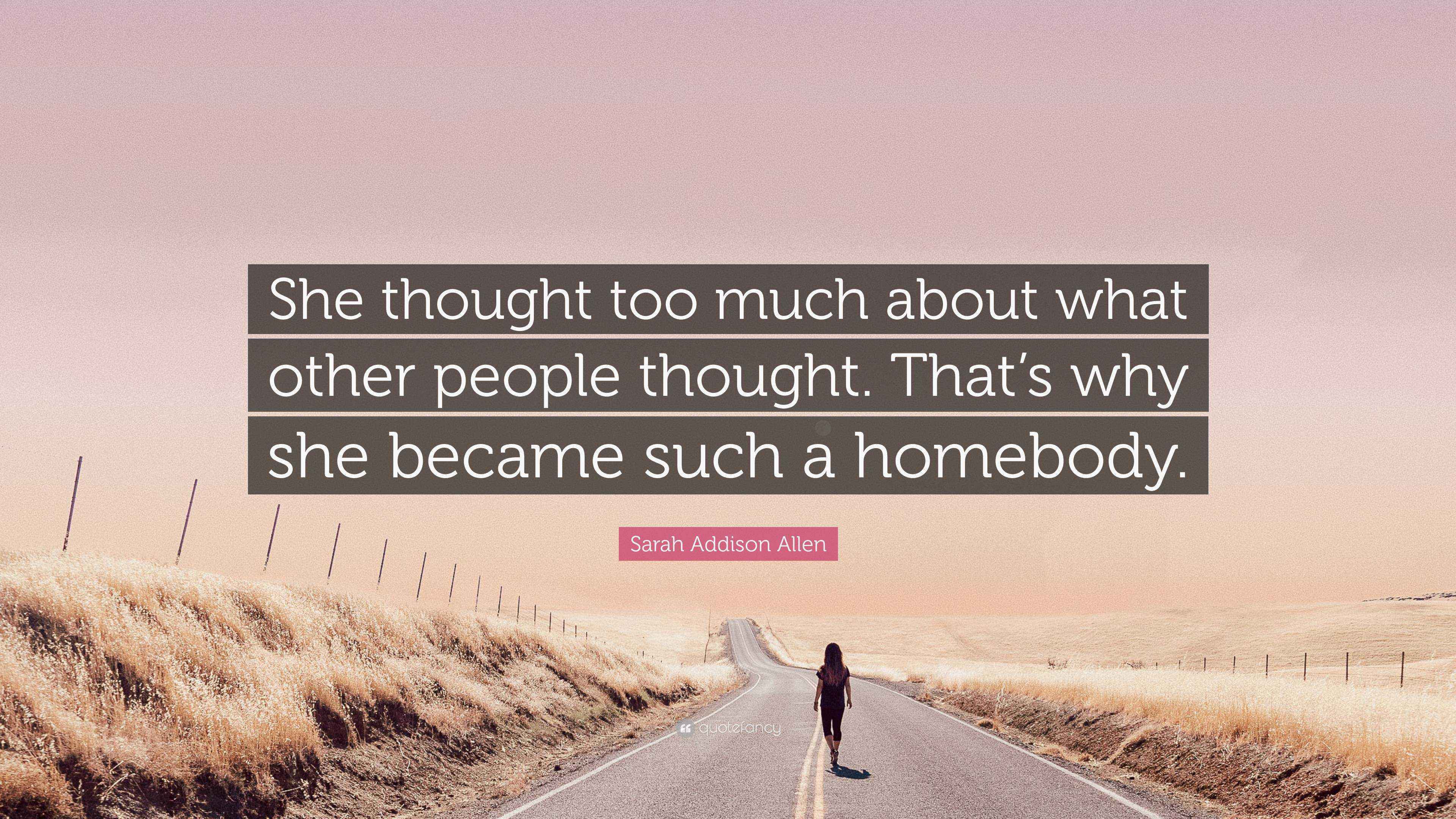 Sarah Addison Allen Quote: “She thought too much about what other ...