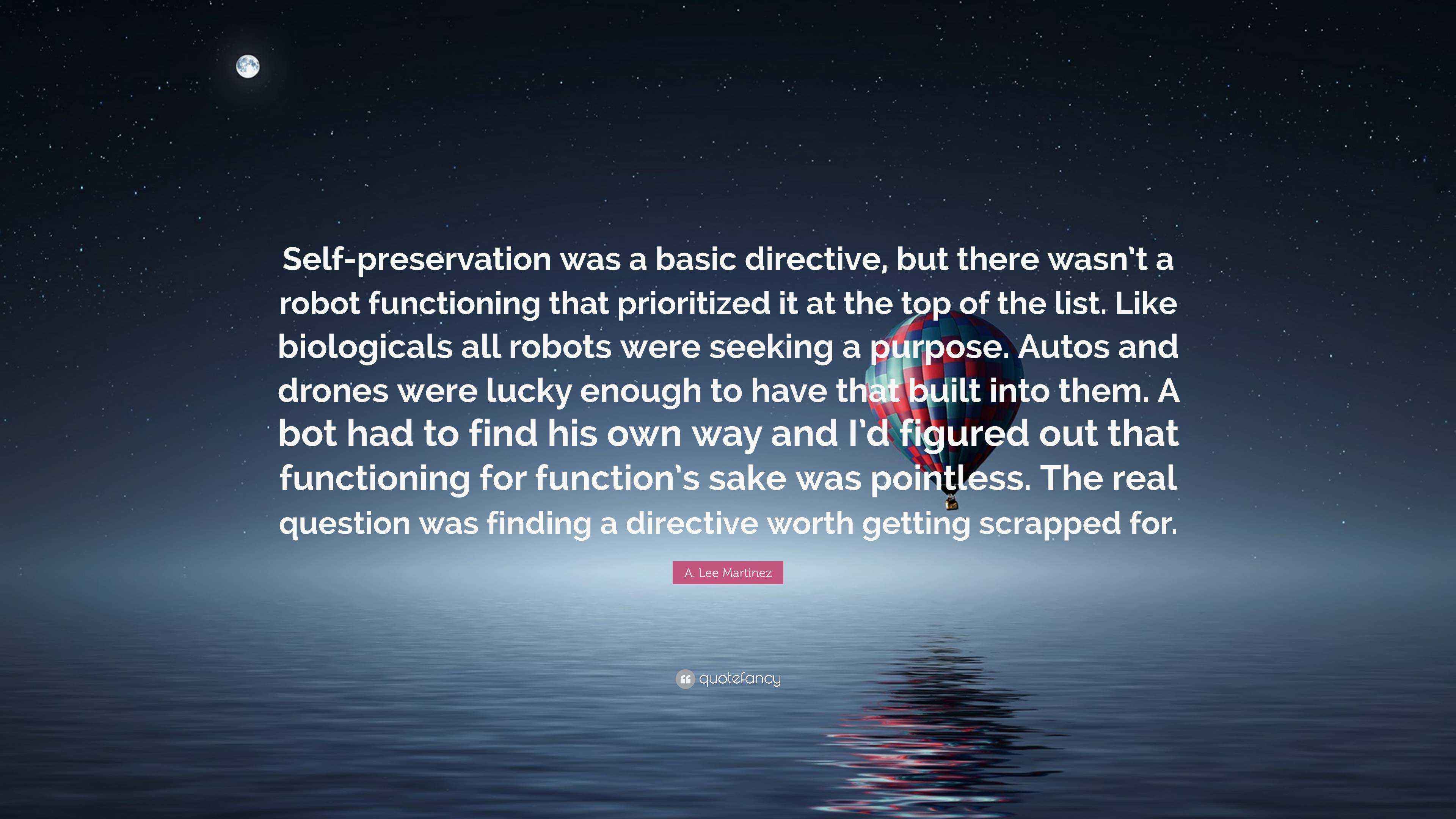 A. Lee Martinez Quote: “Self-preservation was a basic directive, but ...