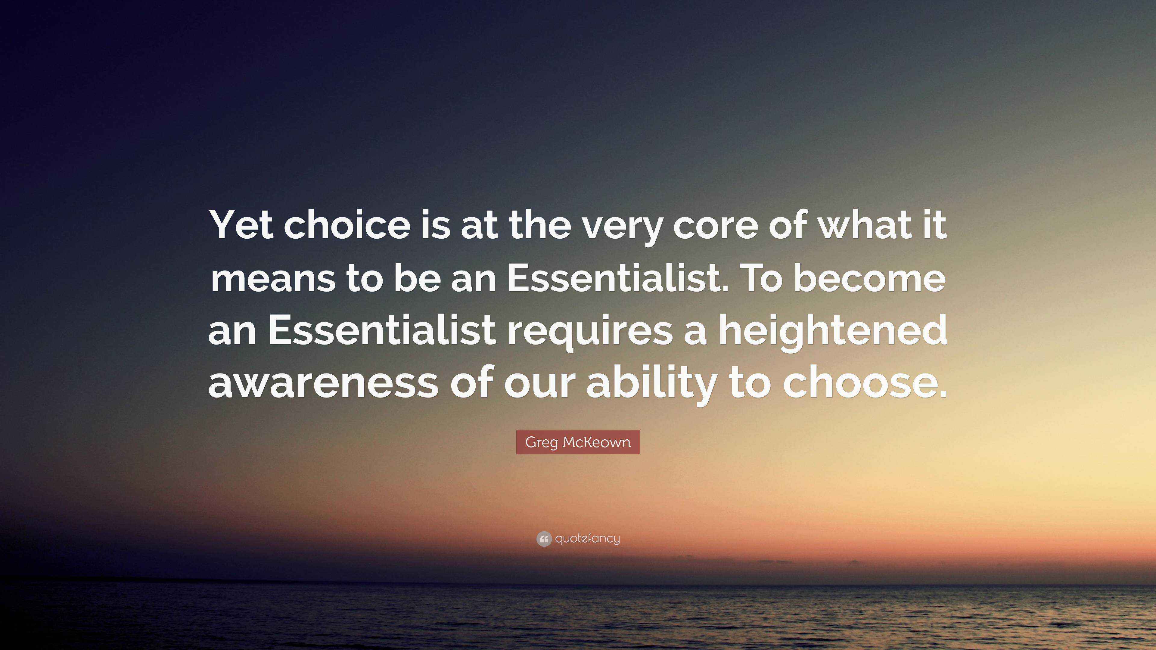 Greg McKeown Quote: “Yet choice is at the very core of what it means to ...