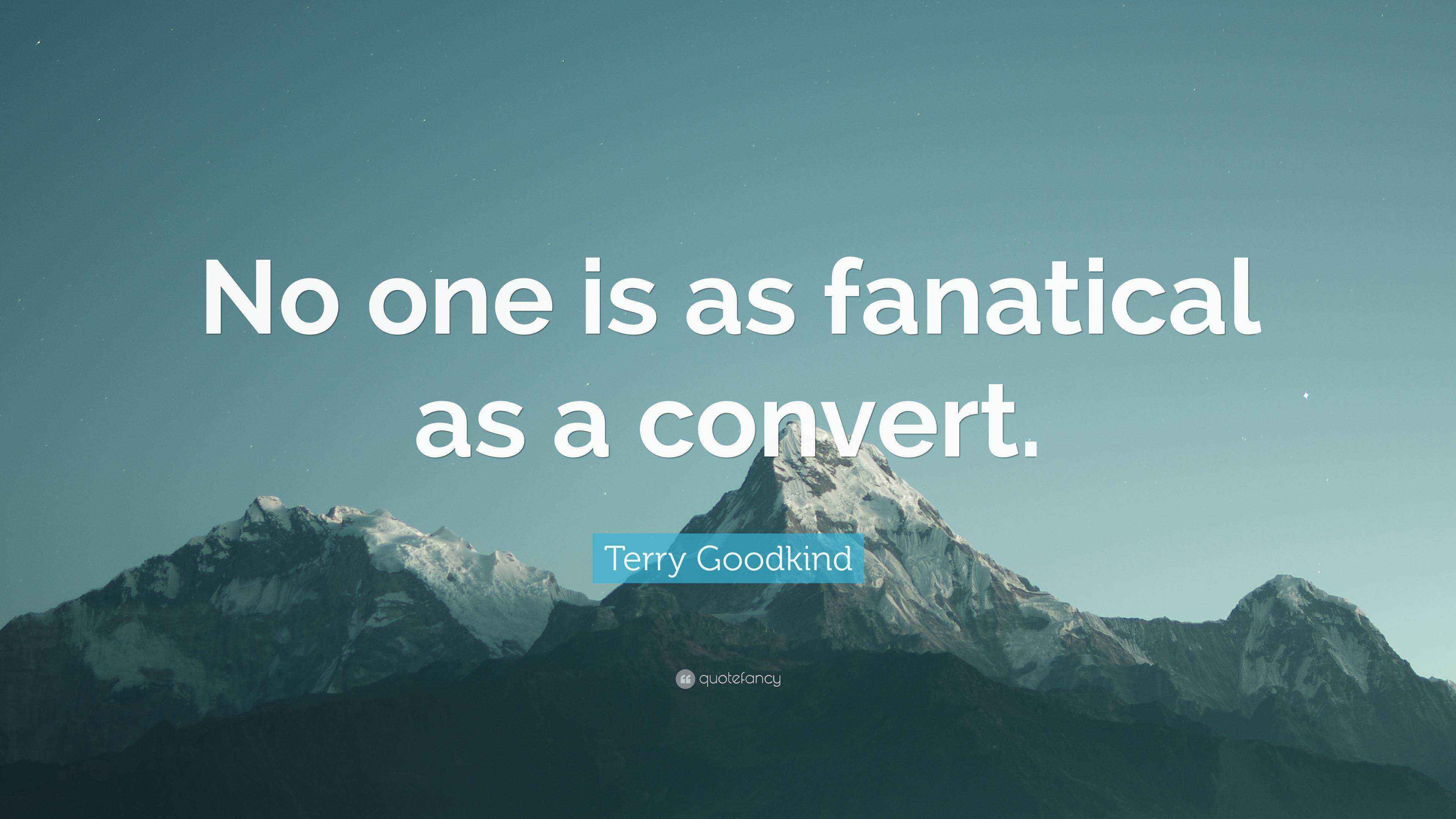 Terry Goodkind Quote: “No one is as fanatical as a convert.”