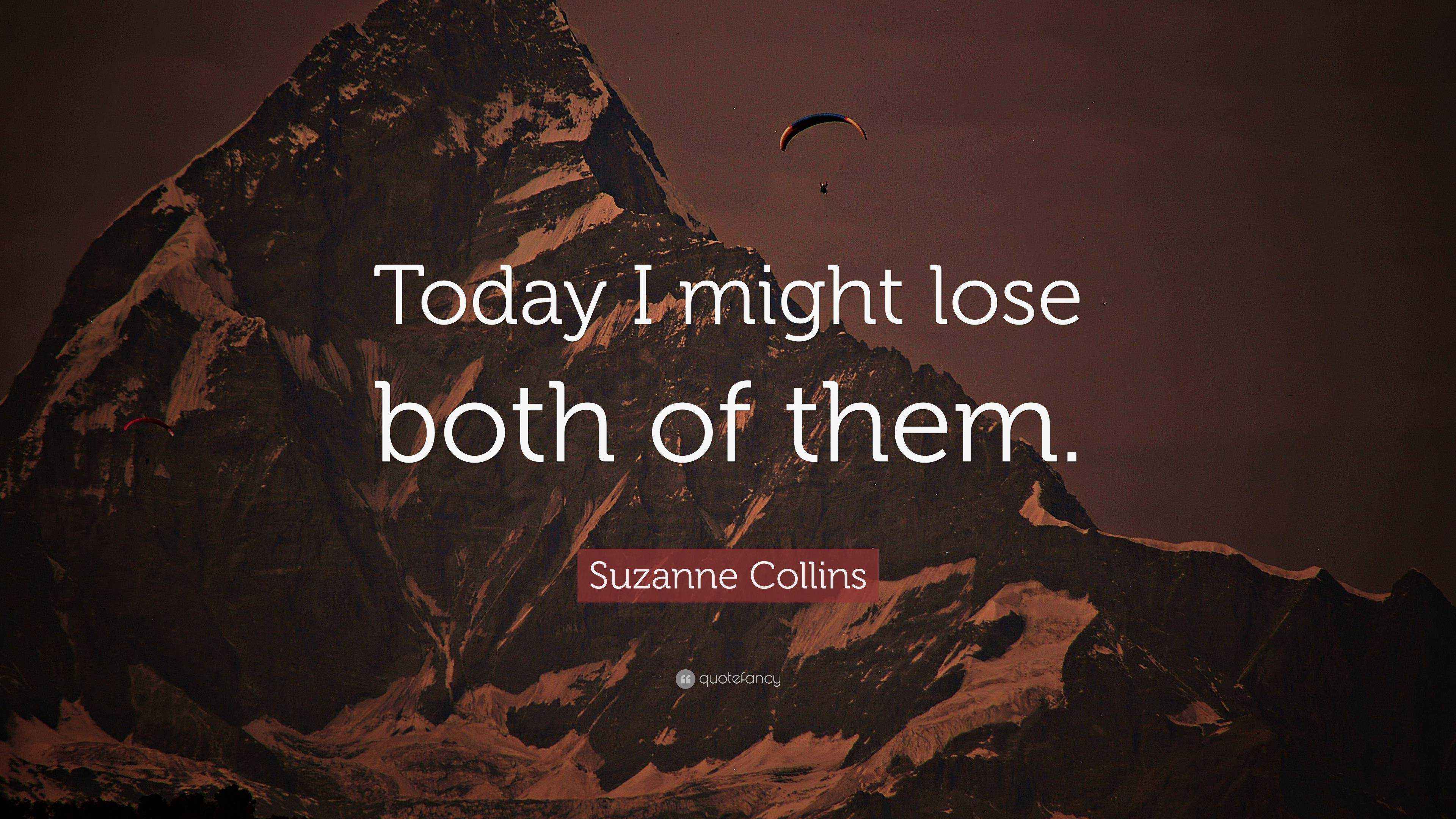 Suzanne Collins Quote: “Today I might lose both of them.”