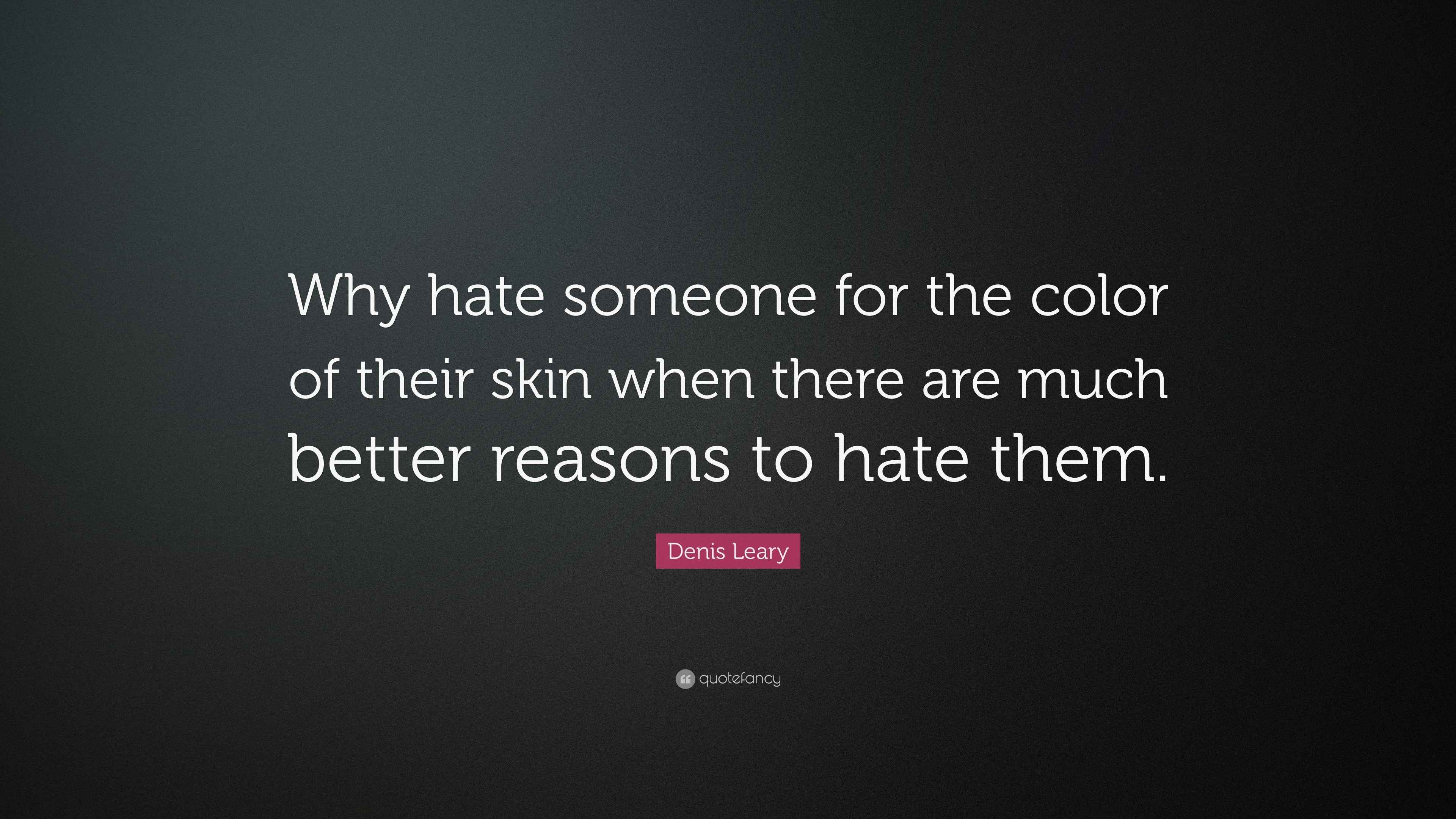 Denis Leary Quote: “Why hate someone for the color of their skin when ...