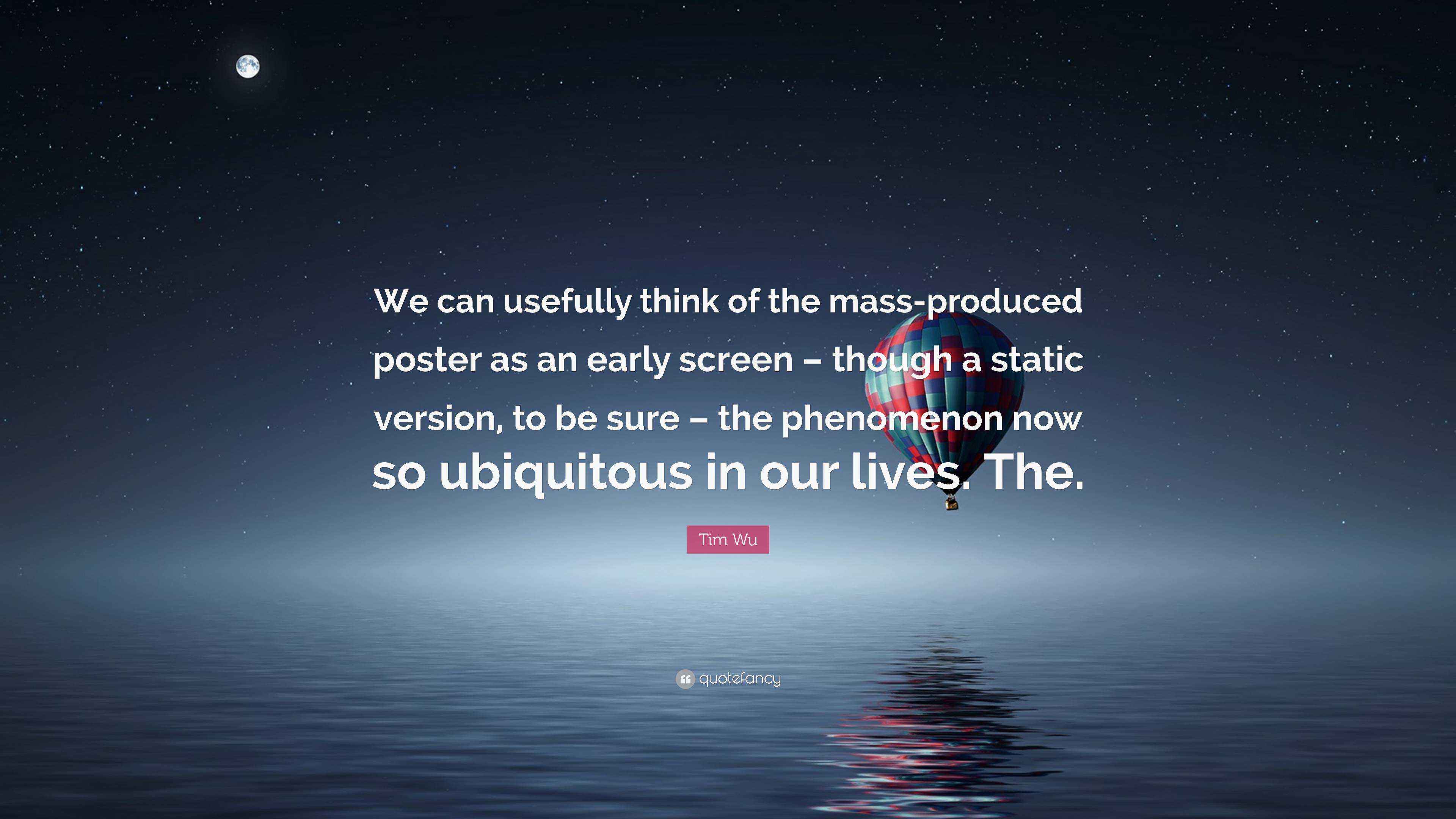 Tim Wu Quote: “We can usefully think of the mass-produced poster as an ...