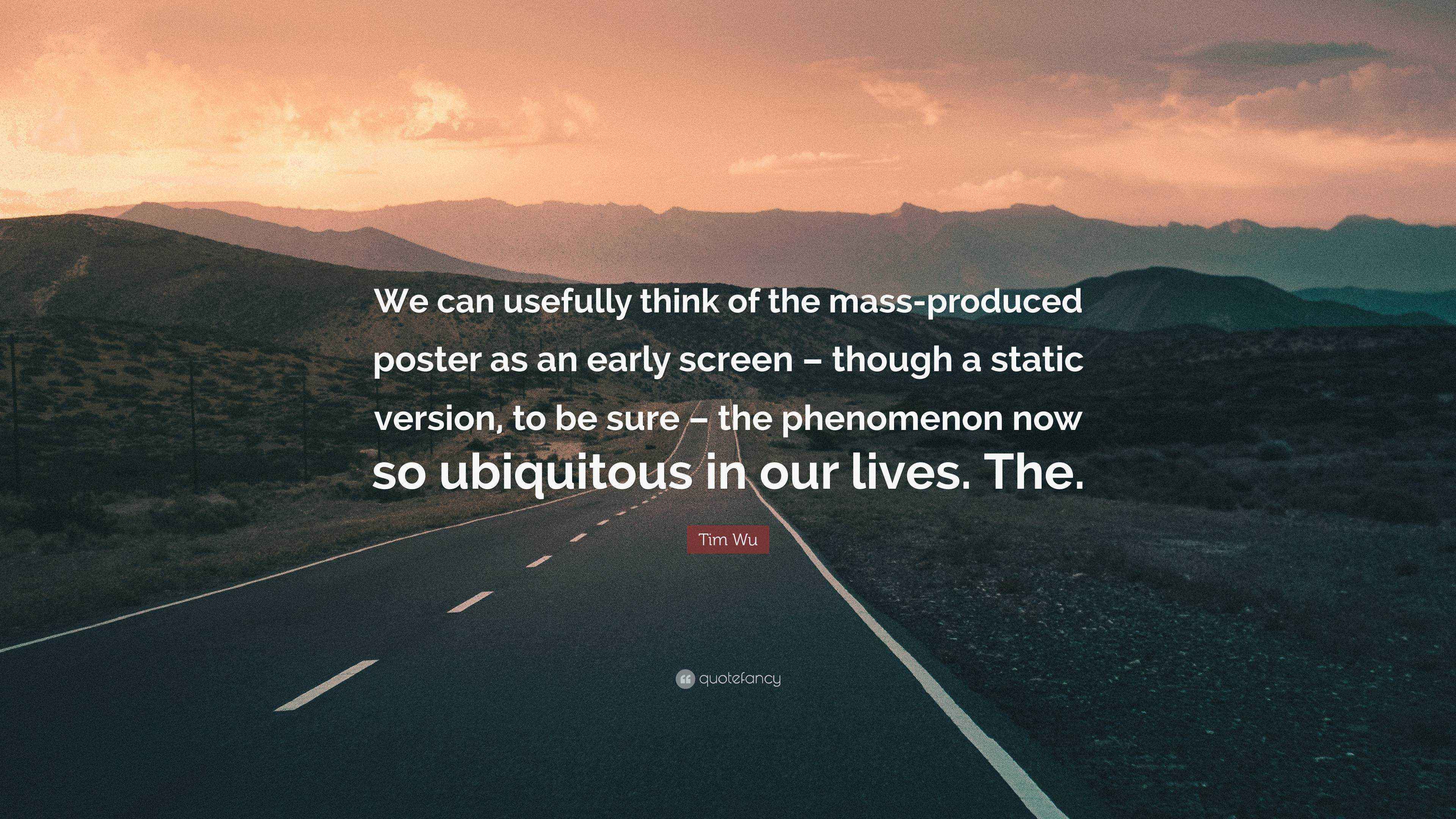 Tim Wu Quote: “We can usefully think of the mass-produced poster as an ...