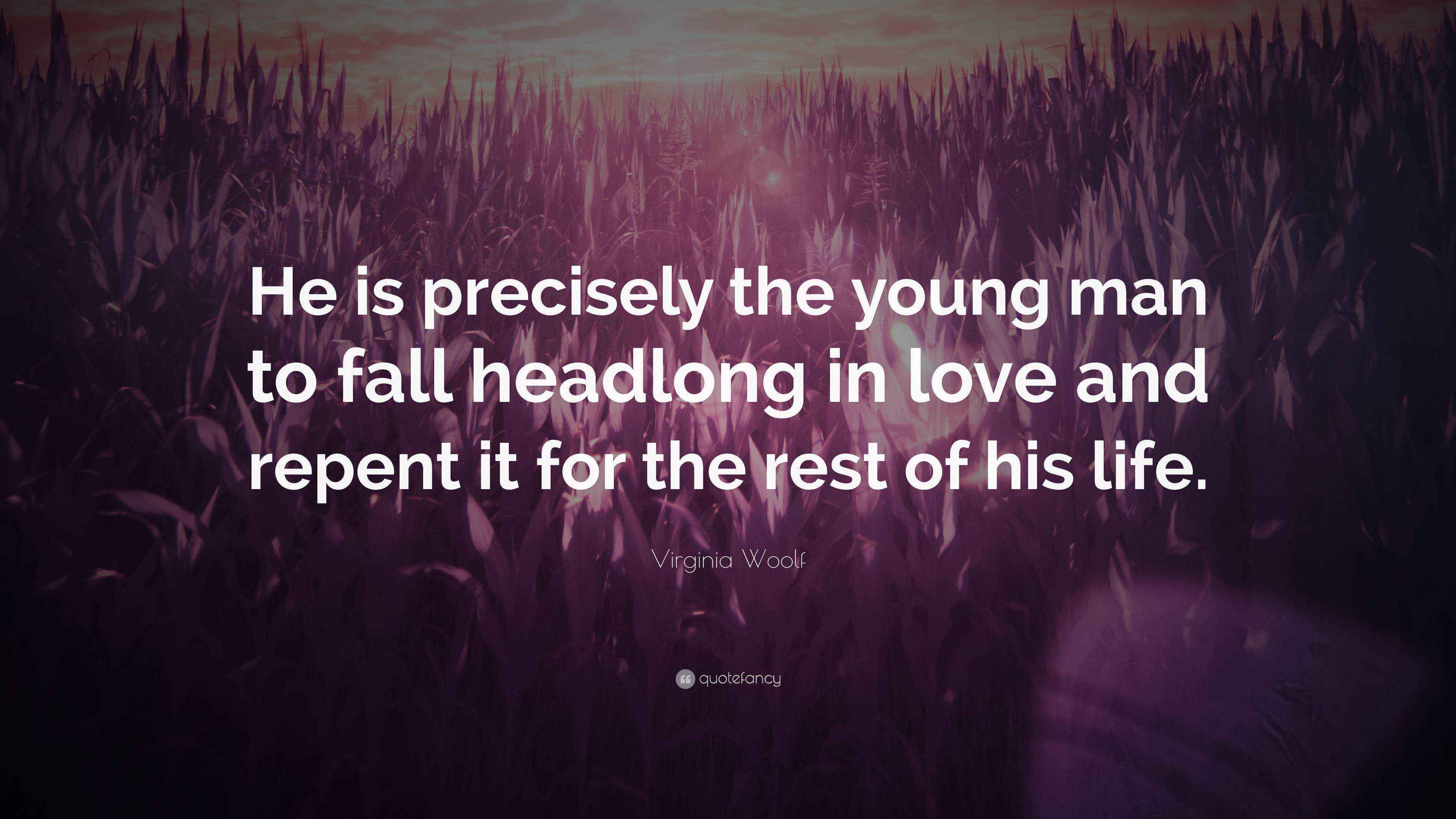 Virginia Woolf Quote: “He is precisely the young man to fall headlong ...