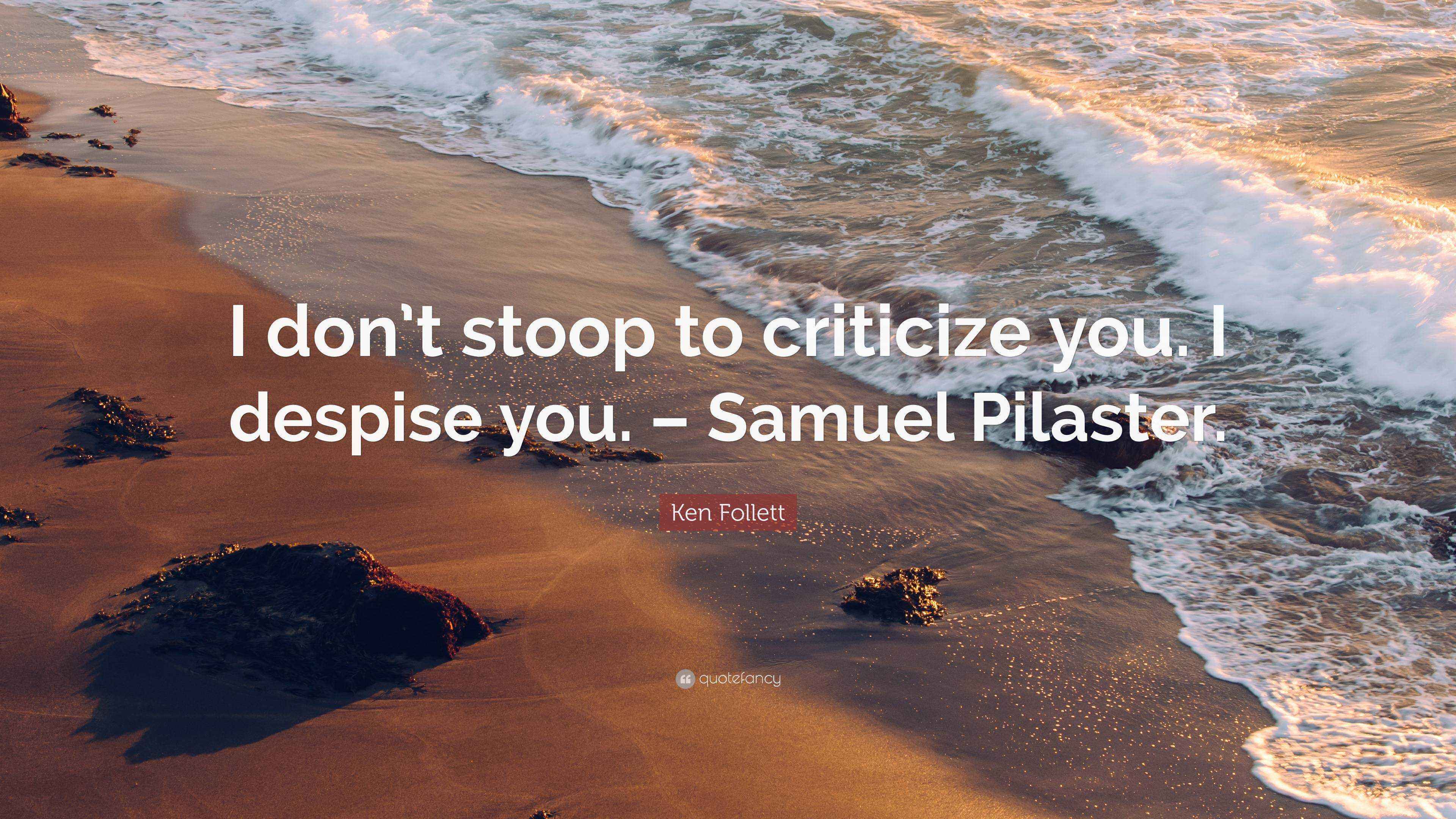 Ken Follett Quote: “I don’t stoop to criticize you. I despise you ...
