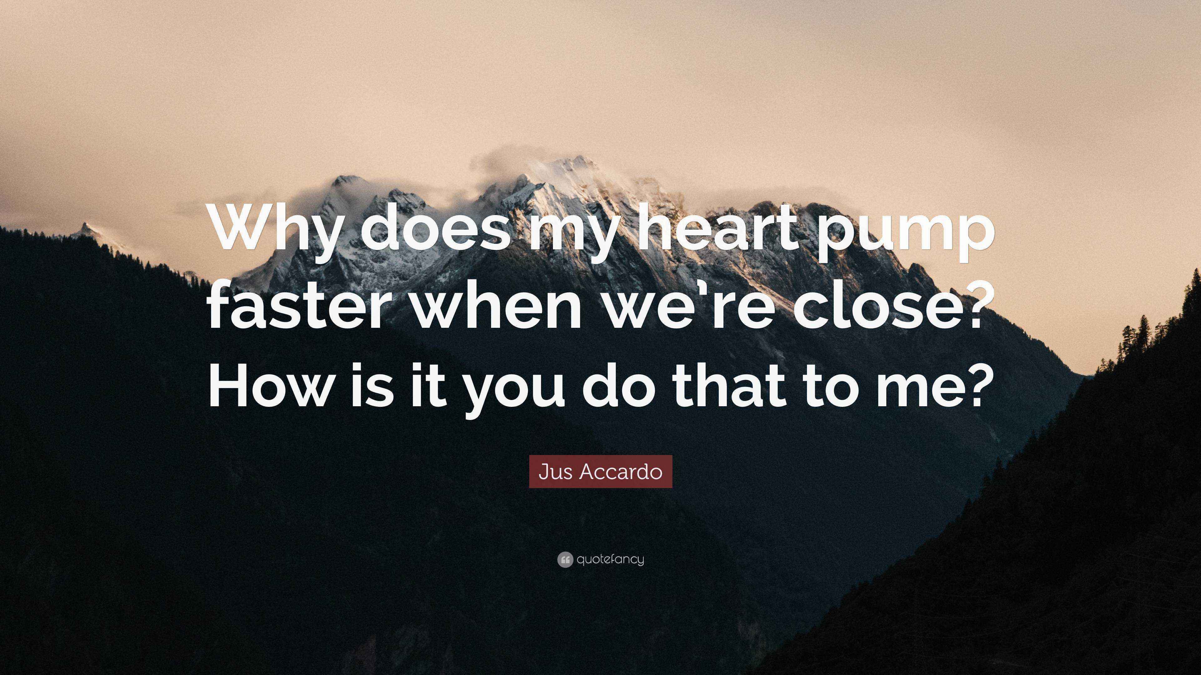 Jus Accardo Quote: “Why does my heart pump faster when we’re close? How ...