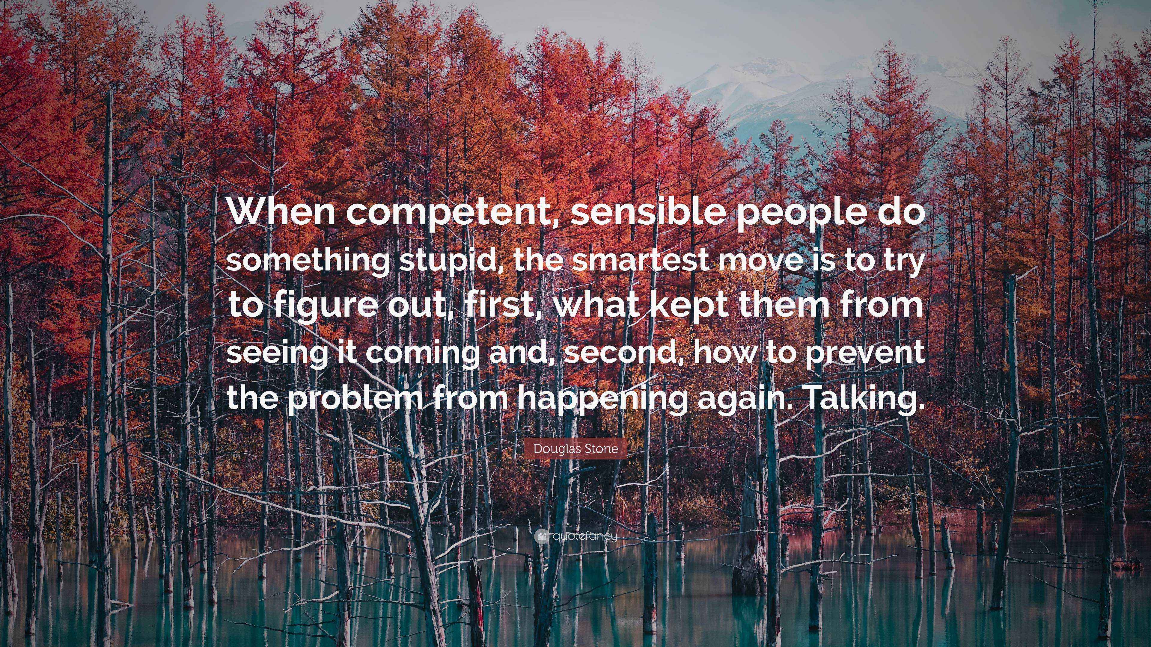 Douglas Stone Quote: “When competent, sensible people do something ...