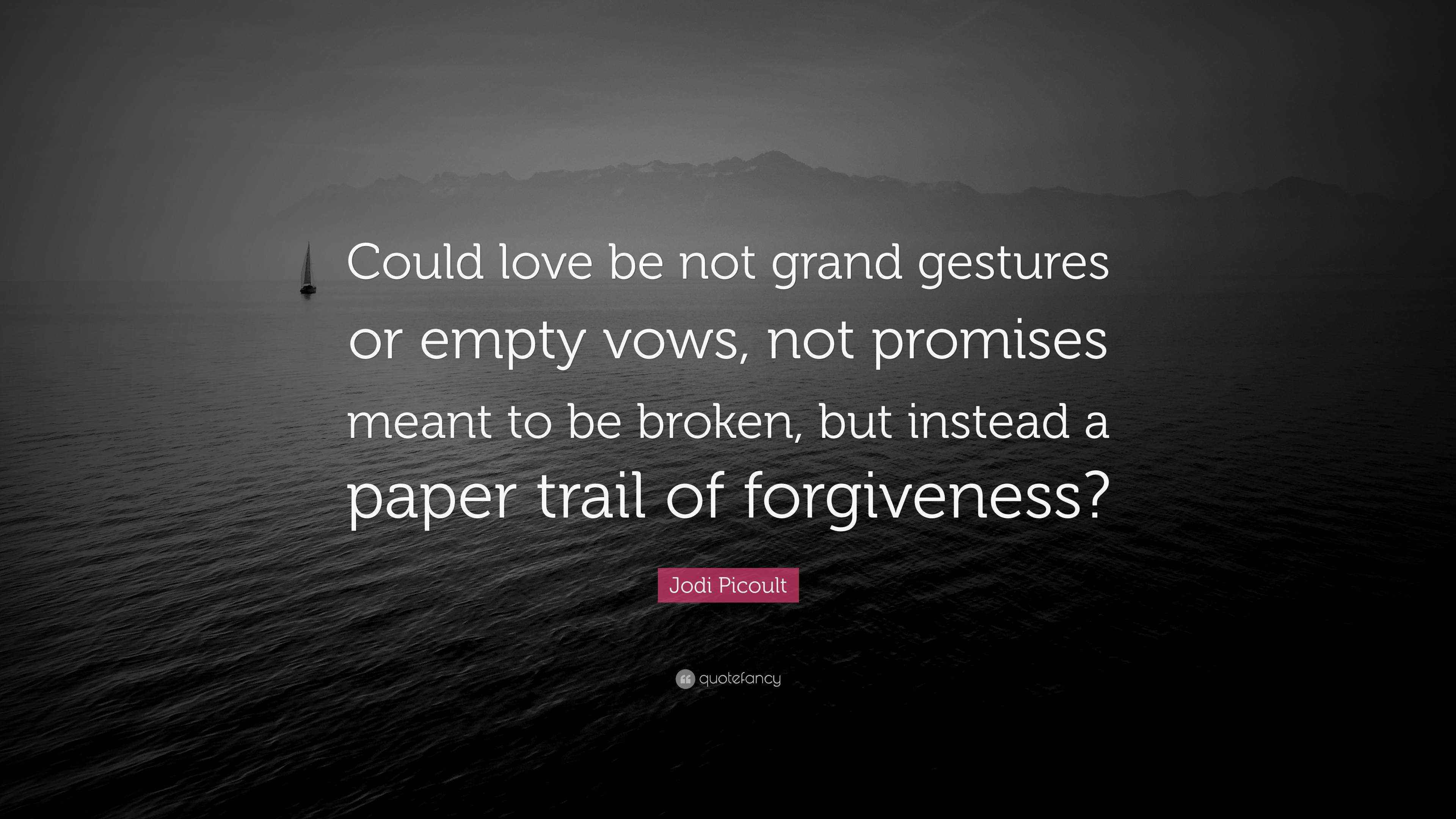 Jodi Picoult Quote: “Could love be not grand gestures or empty vows ...