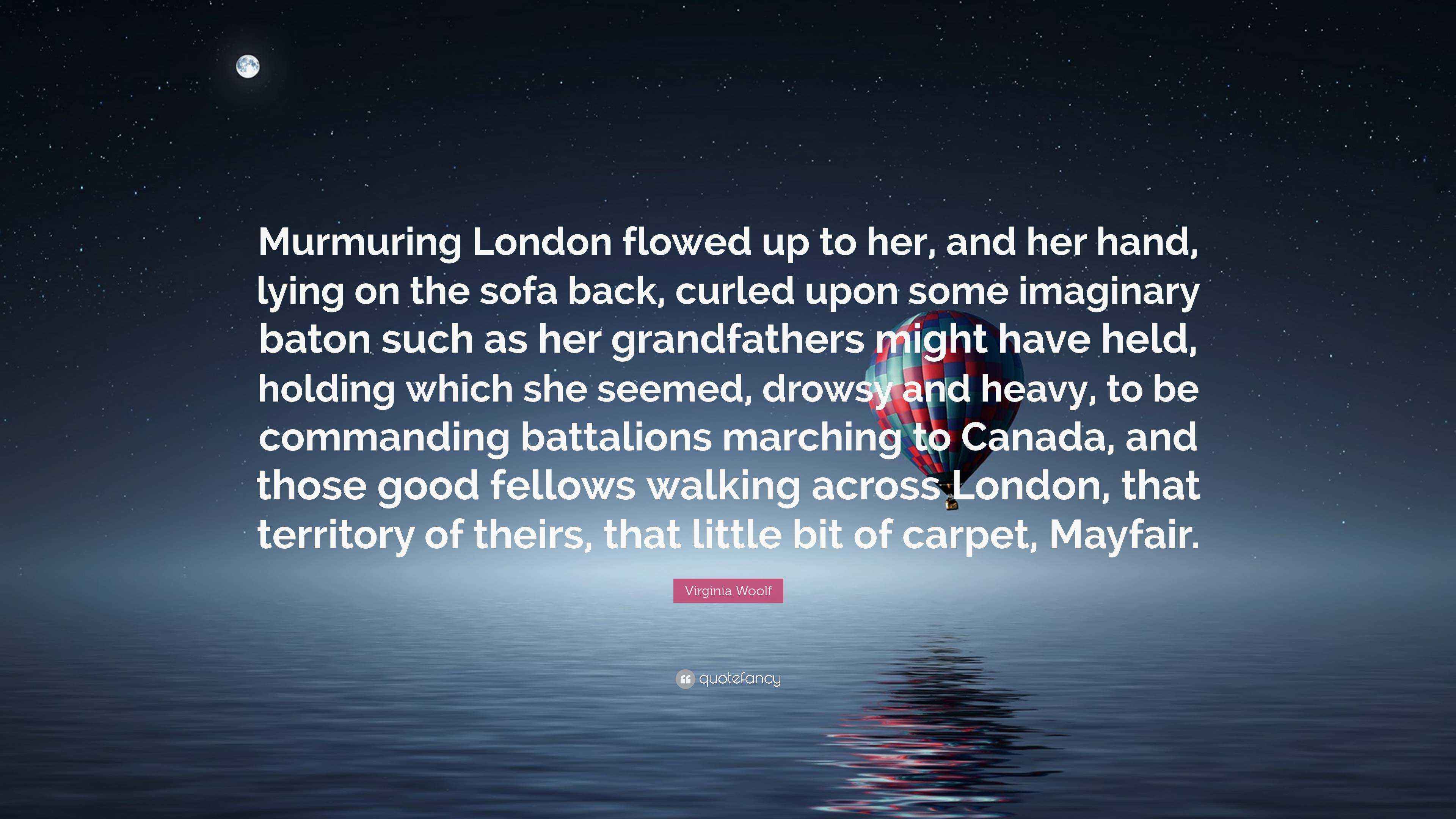 Virginia Woolf Quote: “Murmuring London flowed up to her, and her hand ...