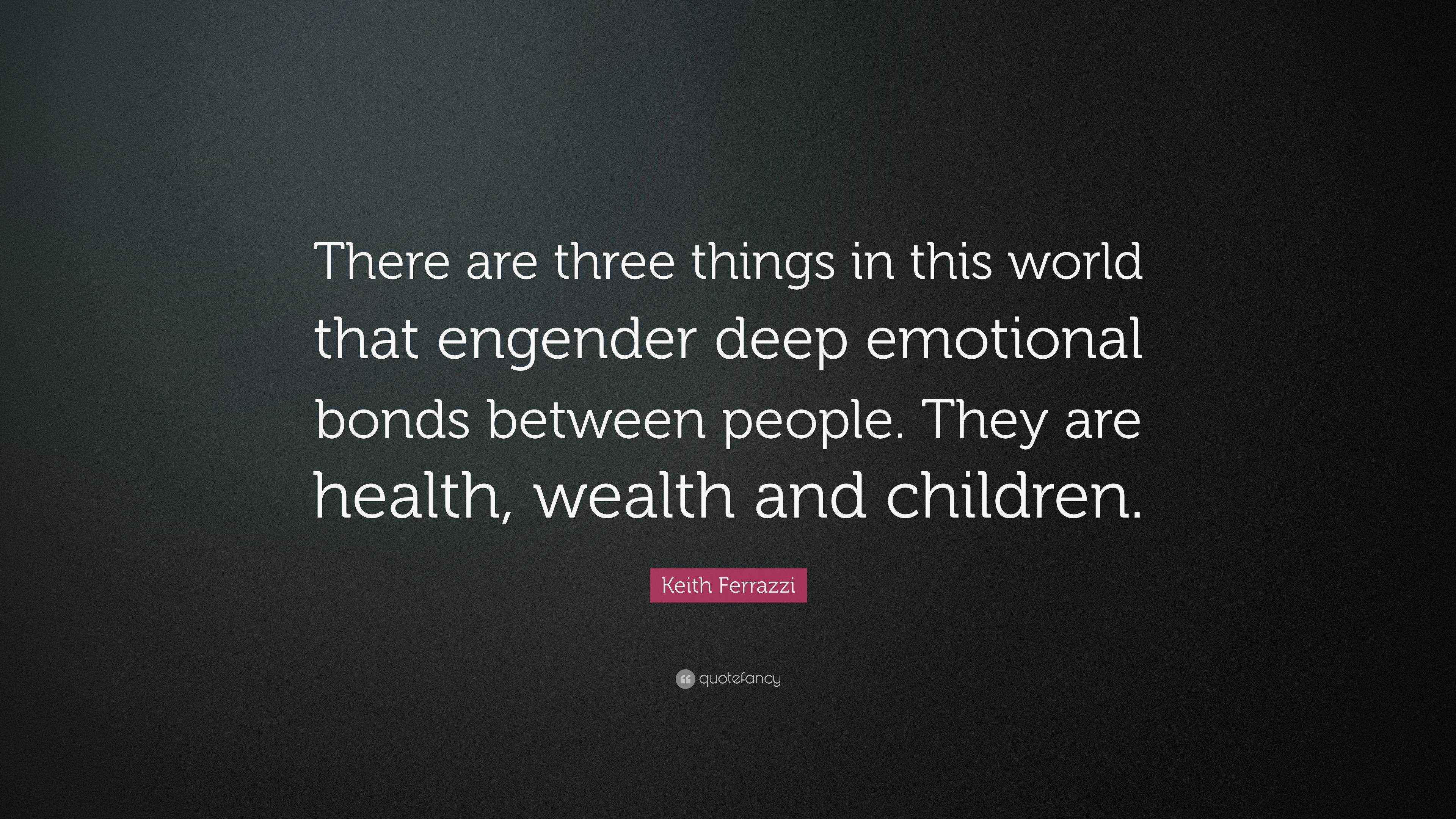 Keith Ferrazzi Quote: “There are three things in this world that ...