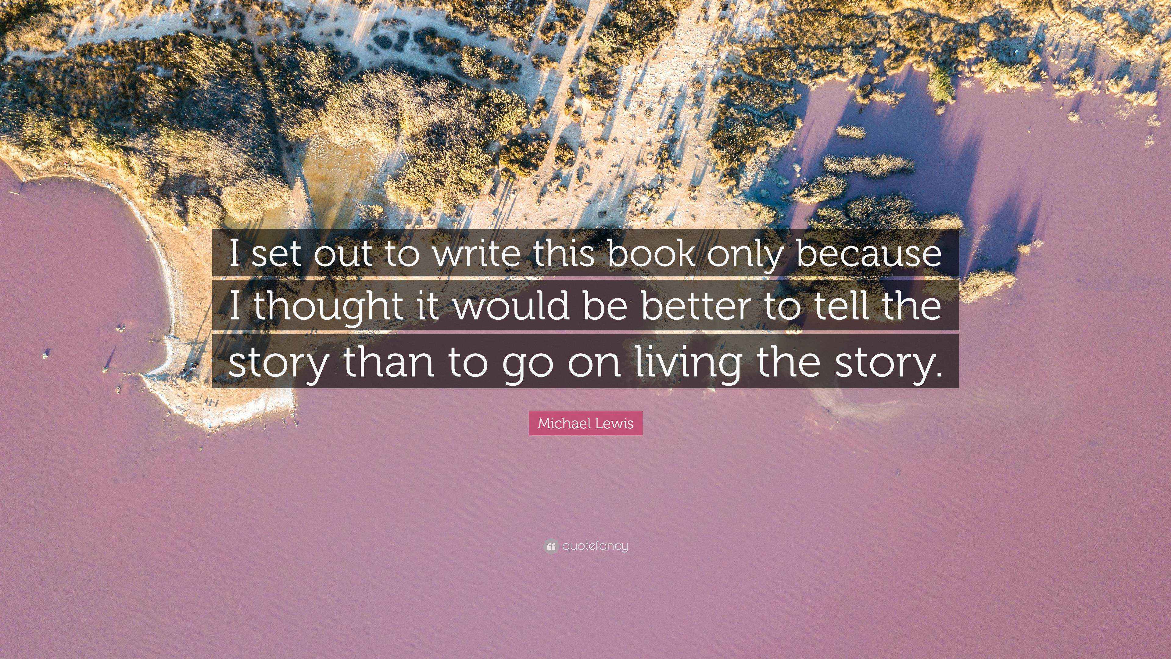 Michael Lewis Quote: “I set out to write this book only because I ...