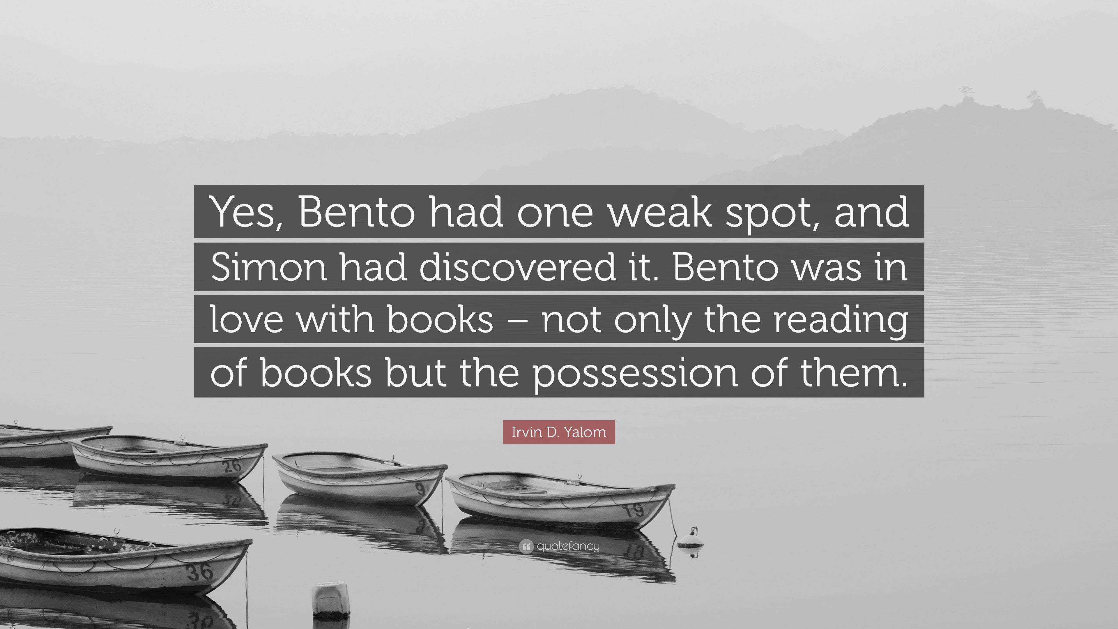 Irvin D. Yalom Quote: “Yes, Bento had one weak spot, and Simon had ...