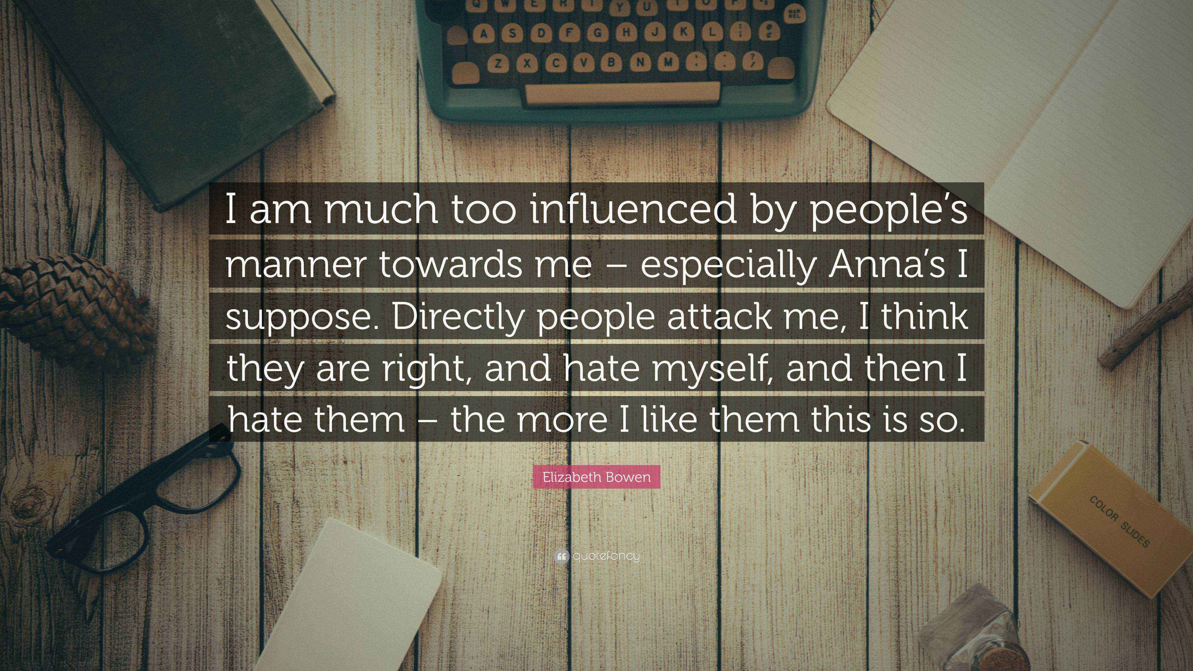 Elizabeth Bowen Quote: “I am much too influenced by people’s manner ...