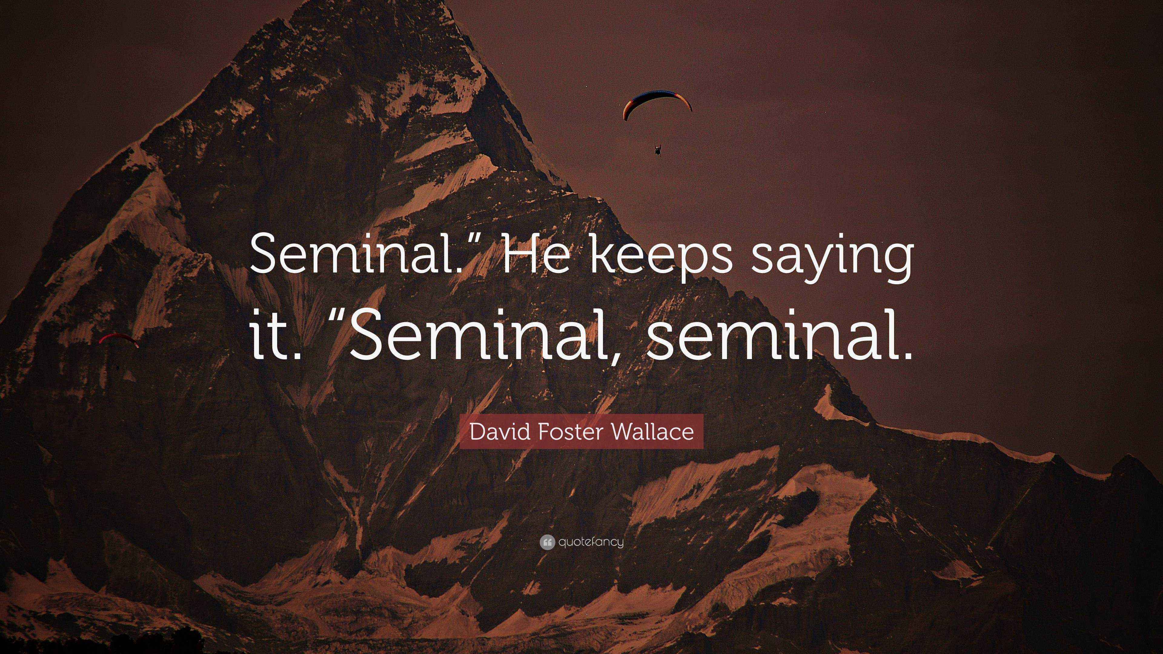 David Foster Wallace Quote: “Seminal.” He keeps saying it. “Seminal ...