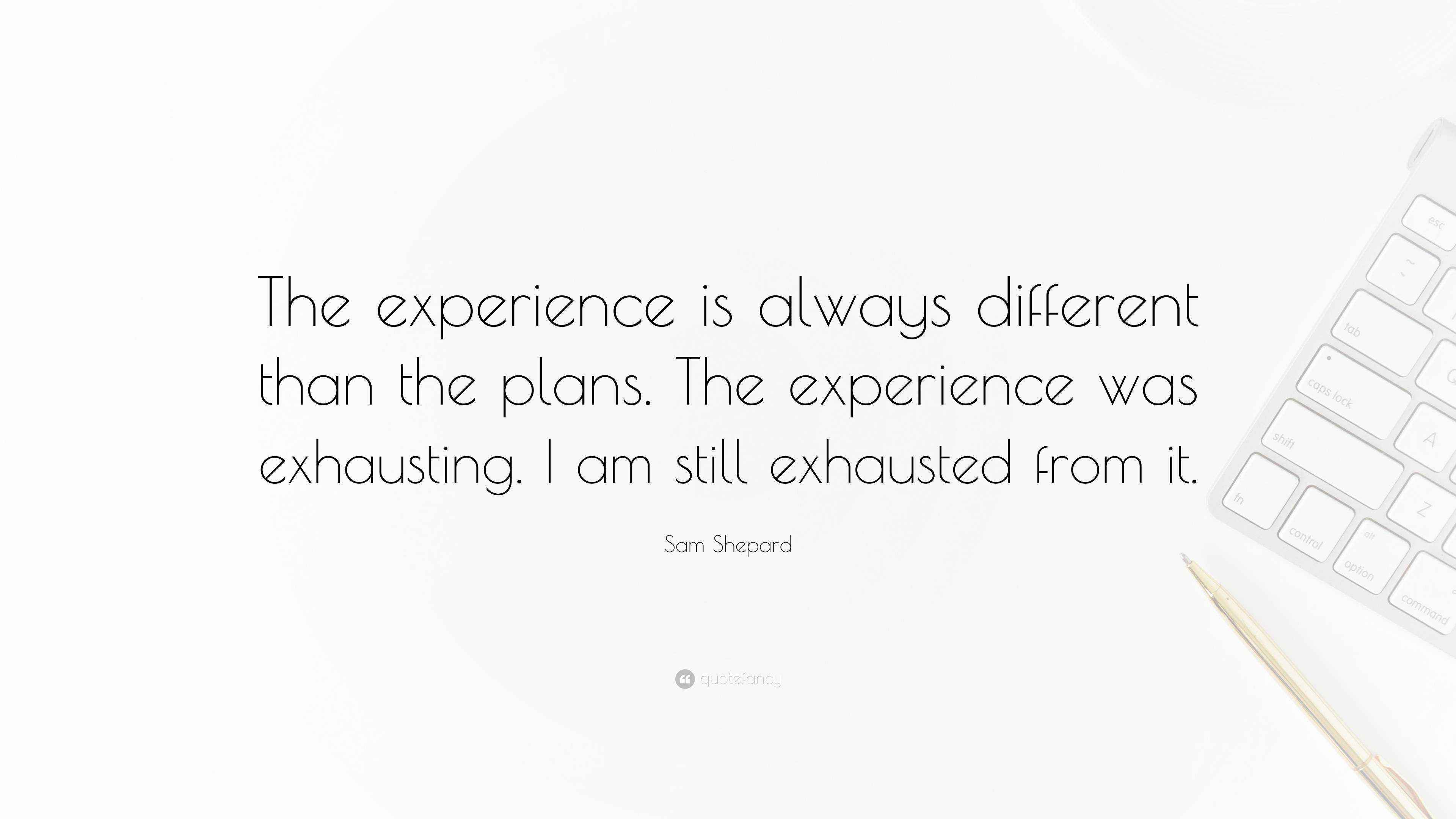 Sam Shepard Quote: “The experience is always different than the plans ...