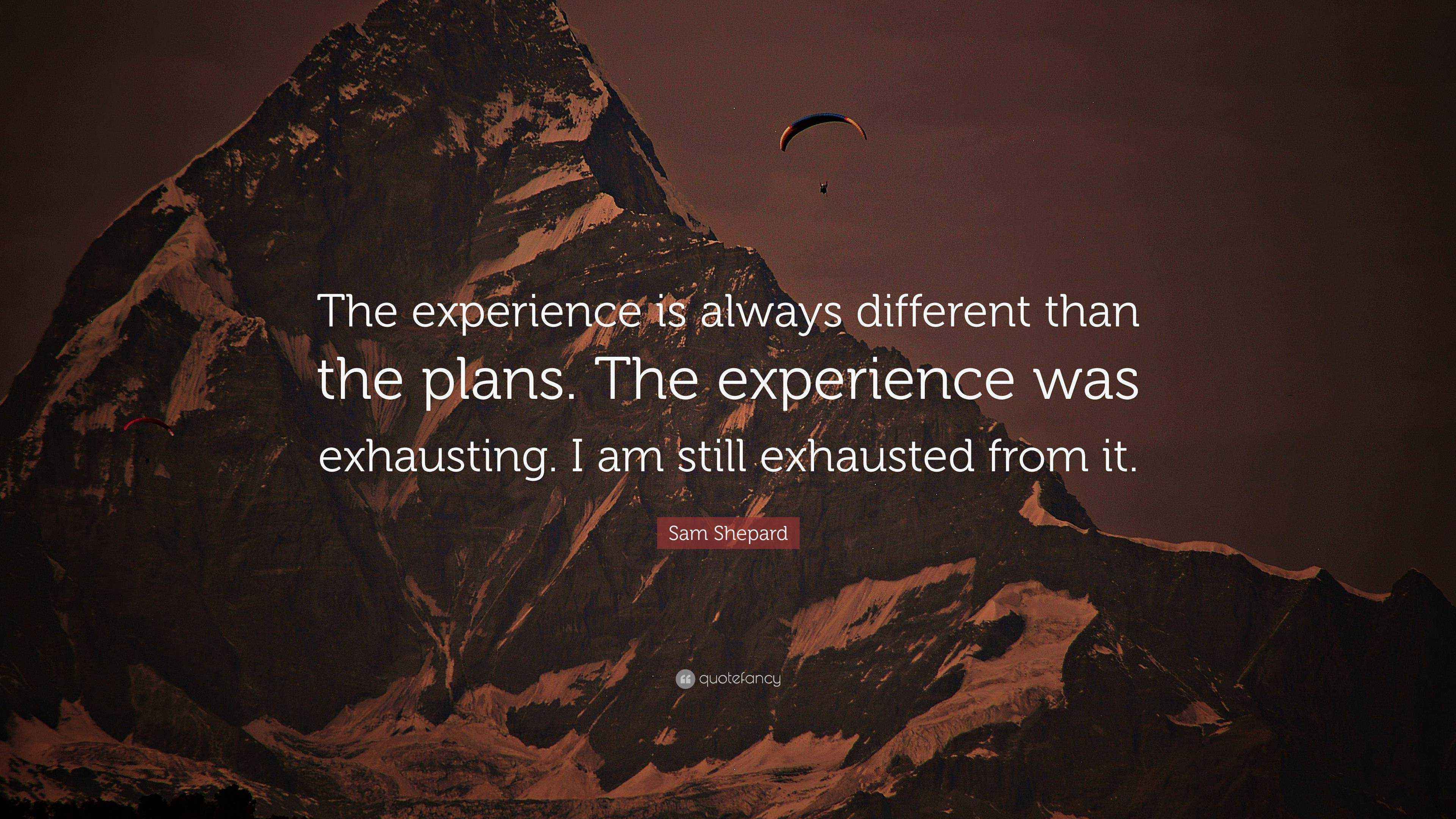 Sam Shepard Quote: “The experience is always different than the plans ...