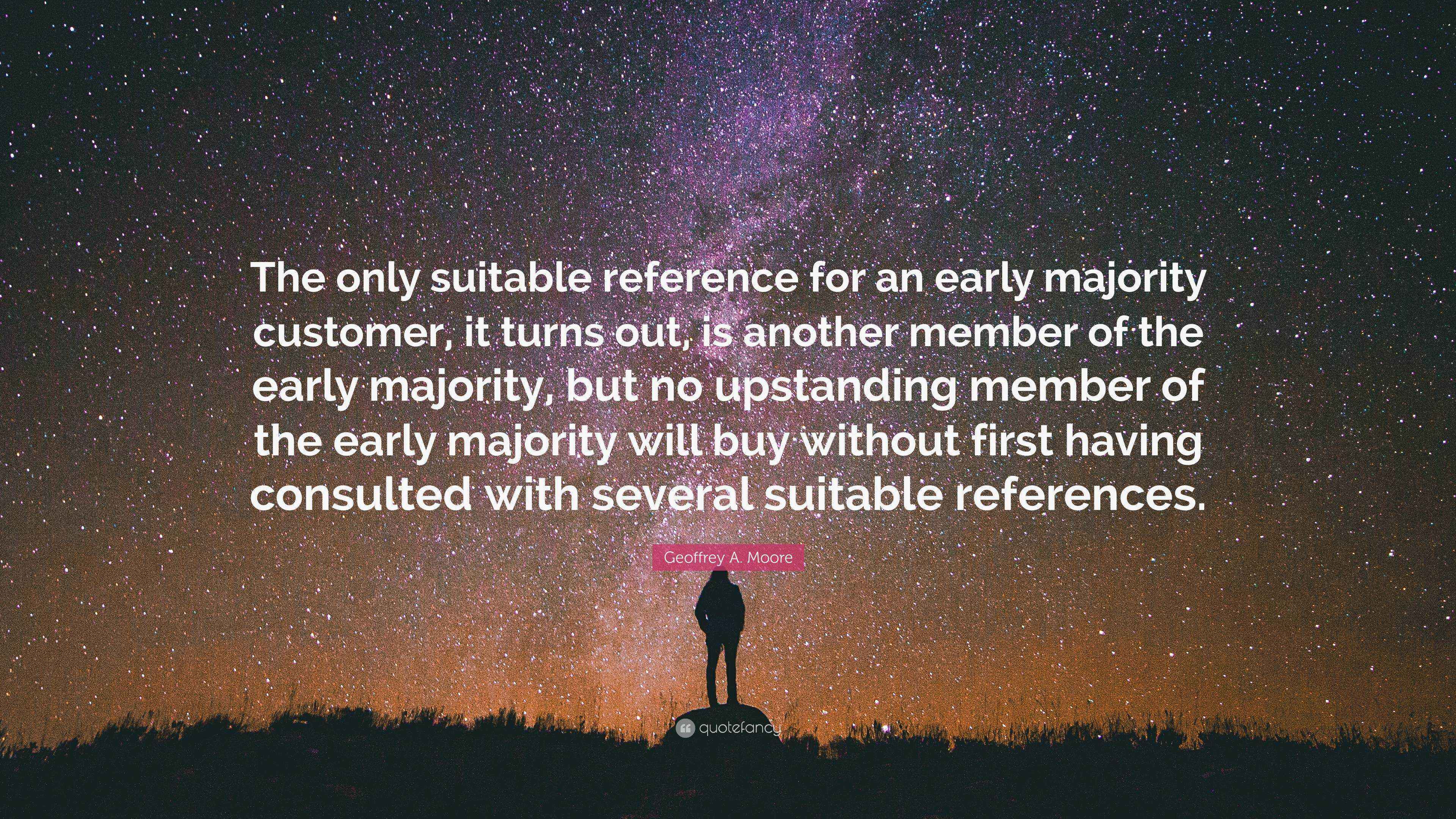 Geoffrey A. Moore Quote: “The only suitable reference for an early ...