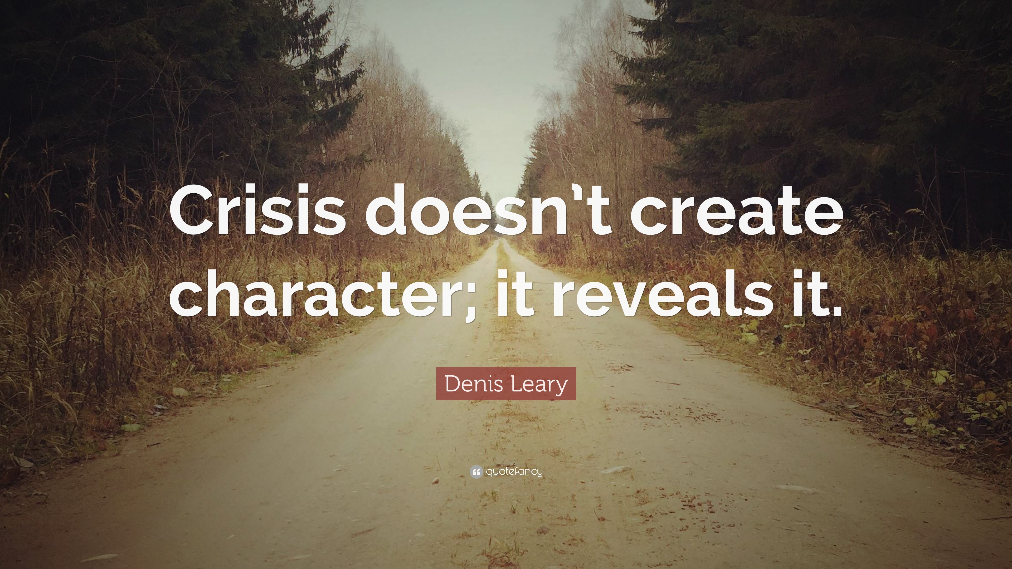 Denis Leary Quote: “Crisis doesn’t create character; it reveals it.”