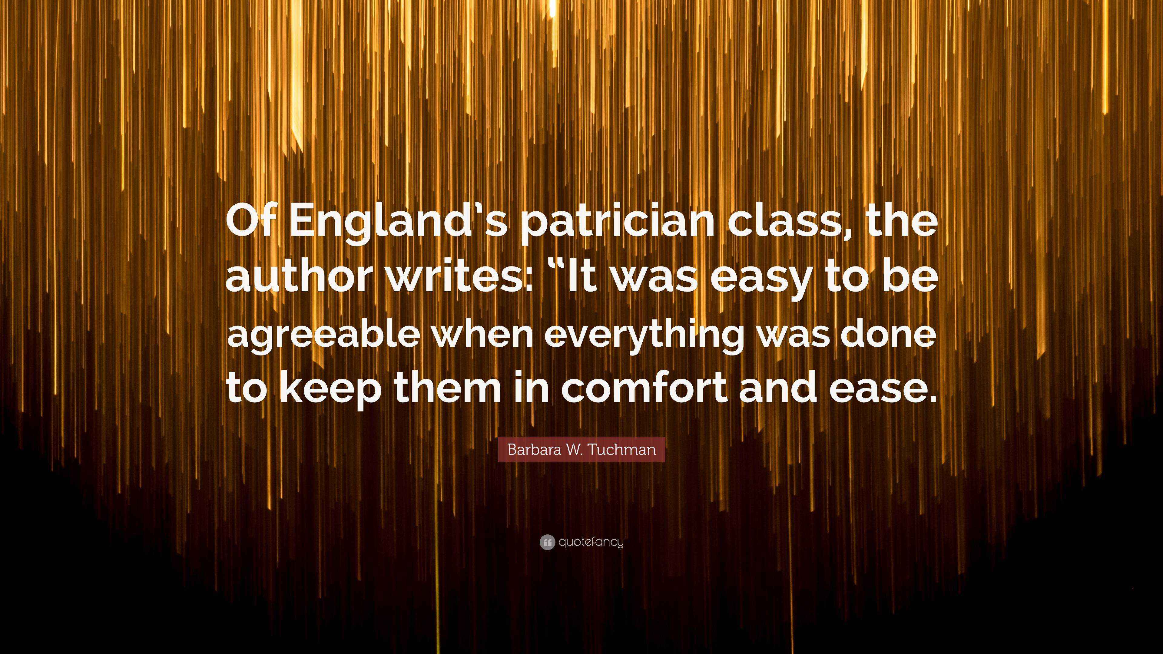 Barbara W. Tuchman Quote: “Of England’s patrician class, the author ...