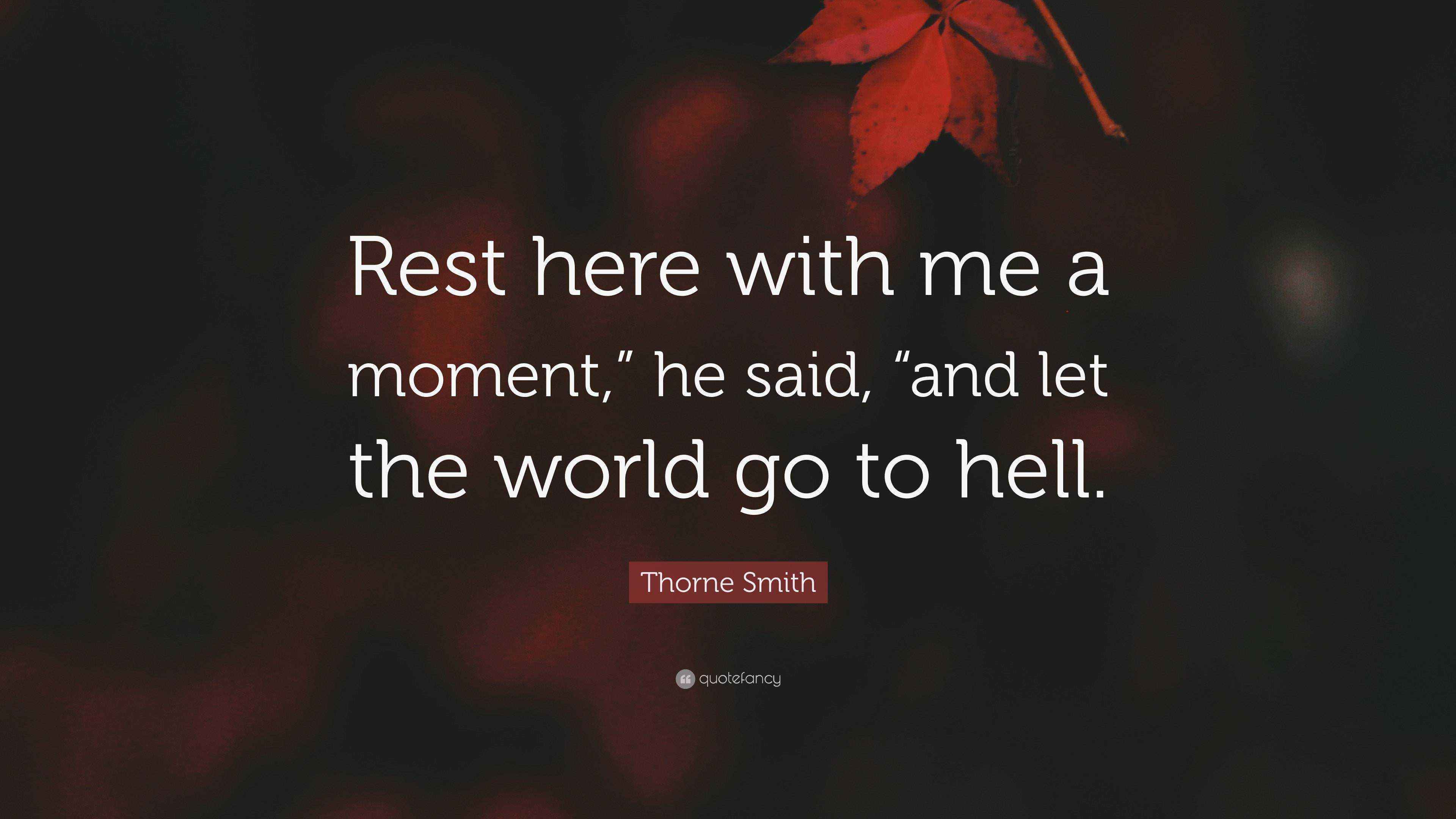 Thorne Smith Quote: “Rest here with me a moment,” he said, “and let the ...